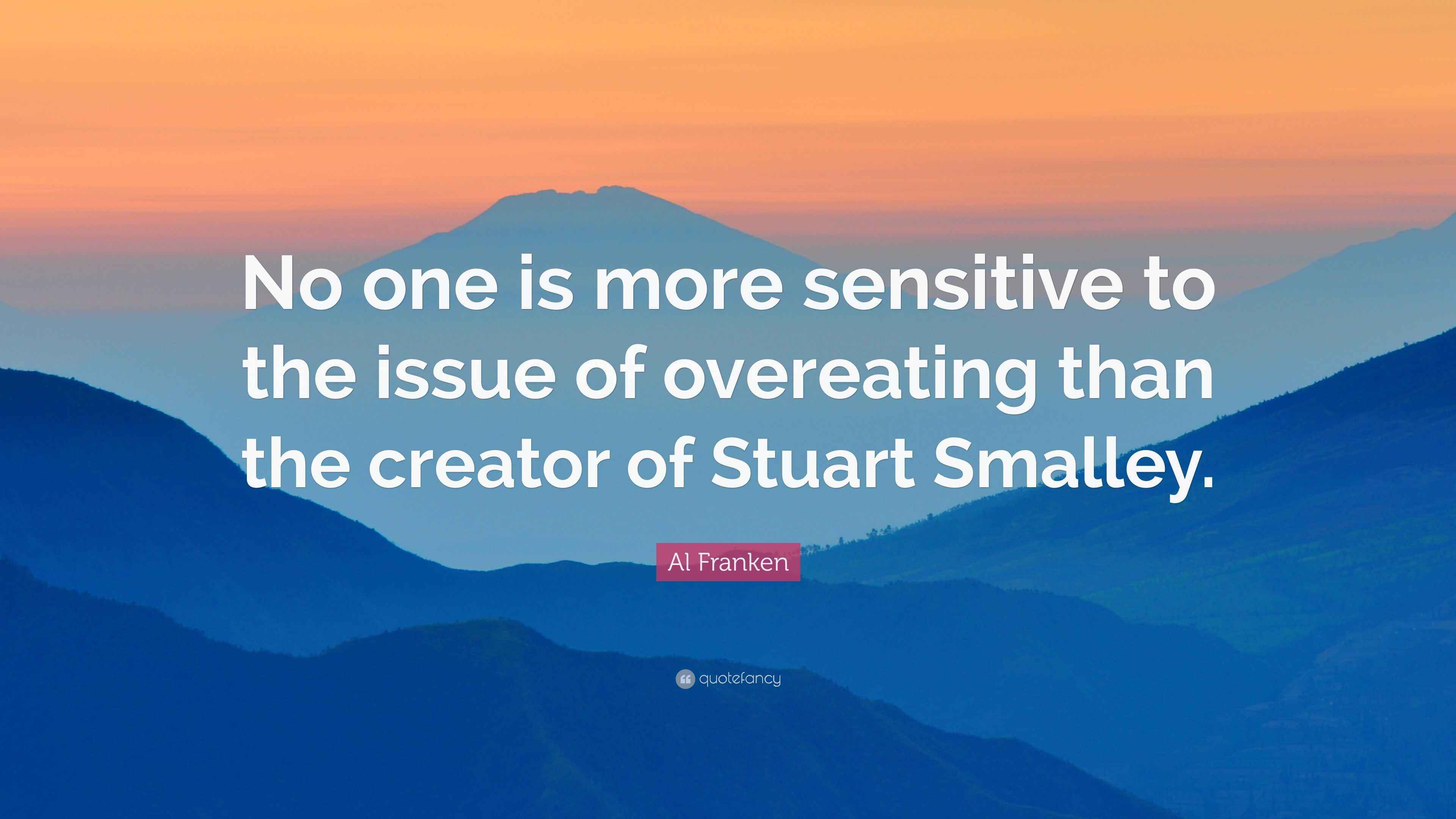 Al Franken Quote: “No one is more sensitive to the issue of overeating ...