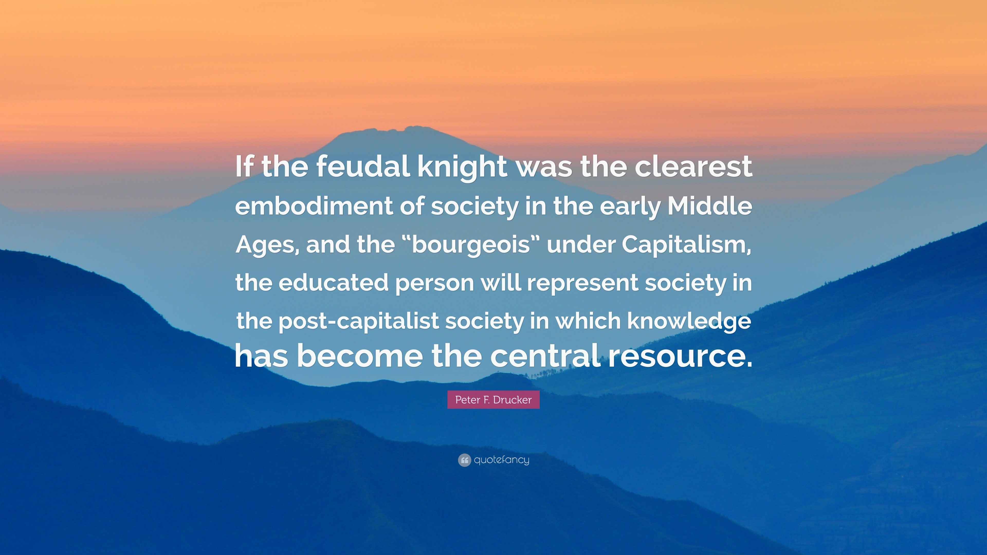 Peter F. Drucker Quote: “If the feudal knight was the clearest ...