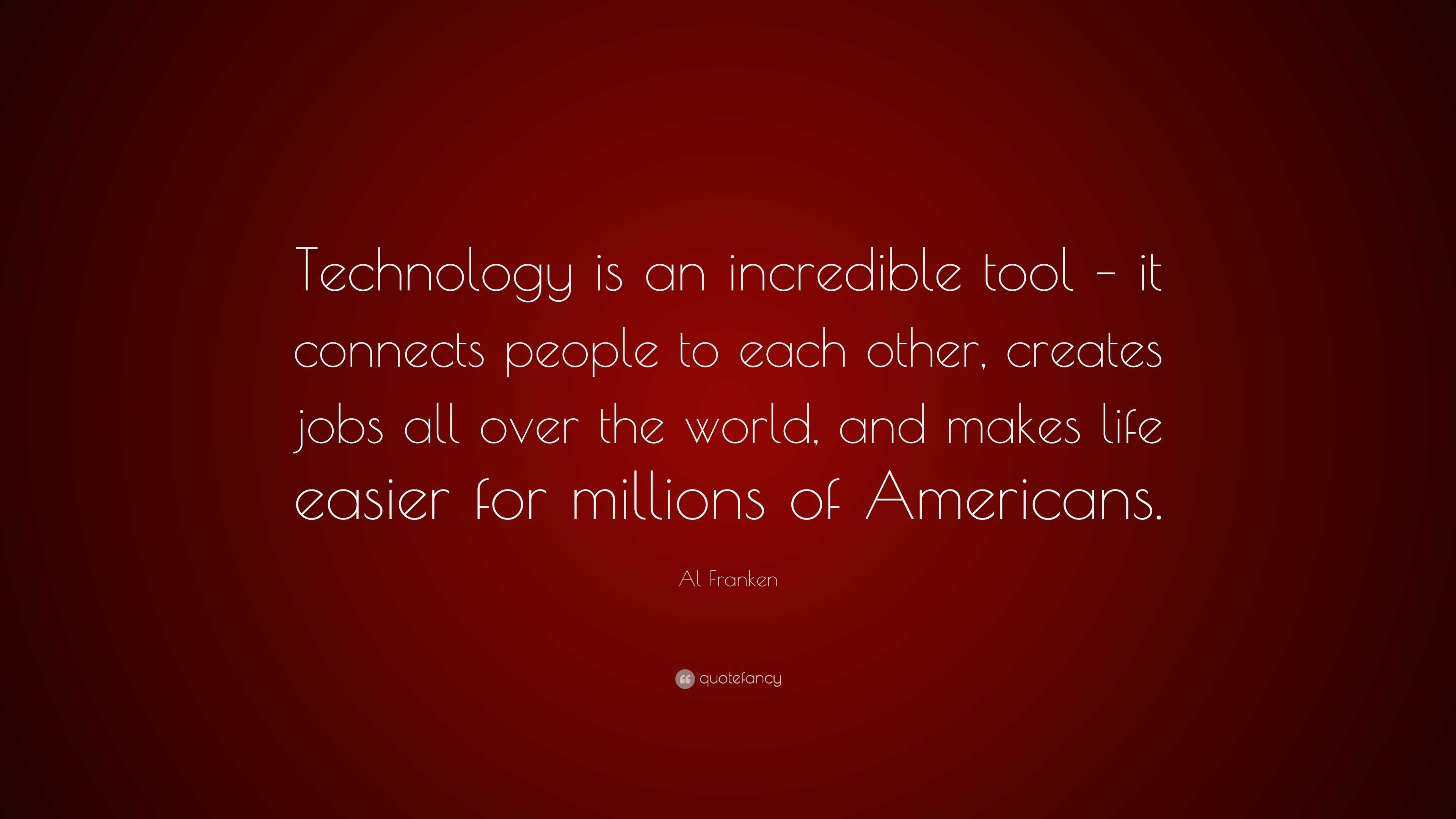 Al Franken Quote: “Technology is an incredible tool – it connects ...