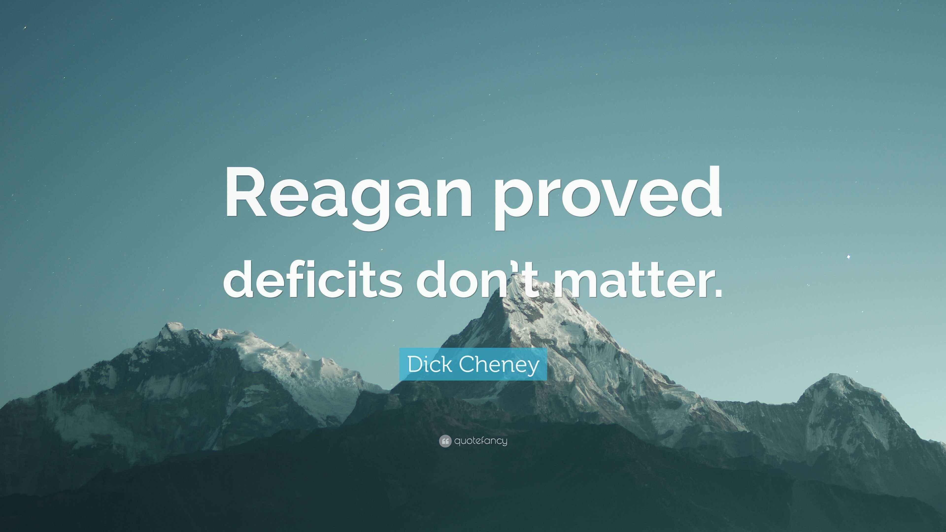 Dick Cheney Quote: “Reagan proved deficits don’t matter.”