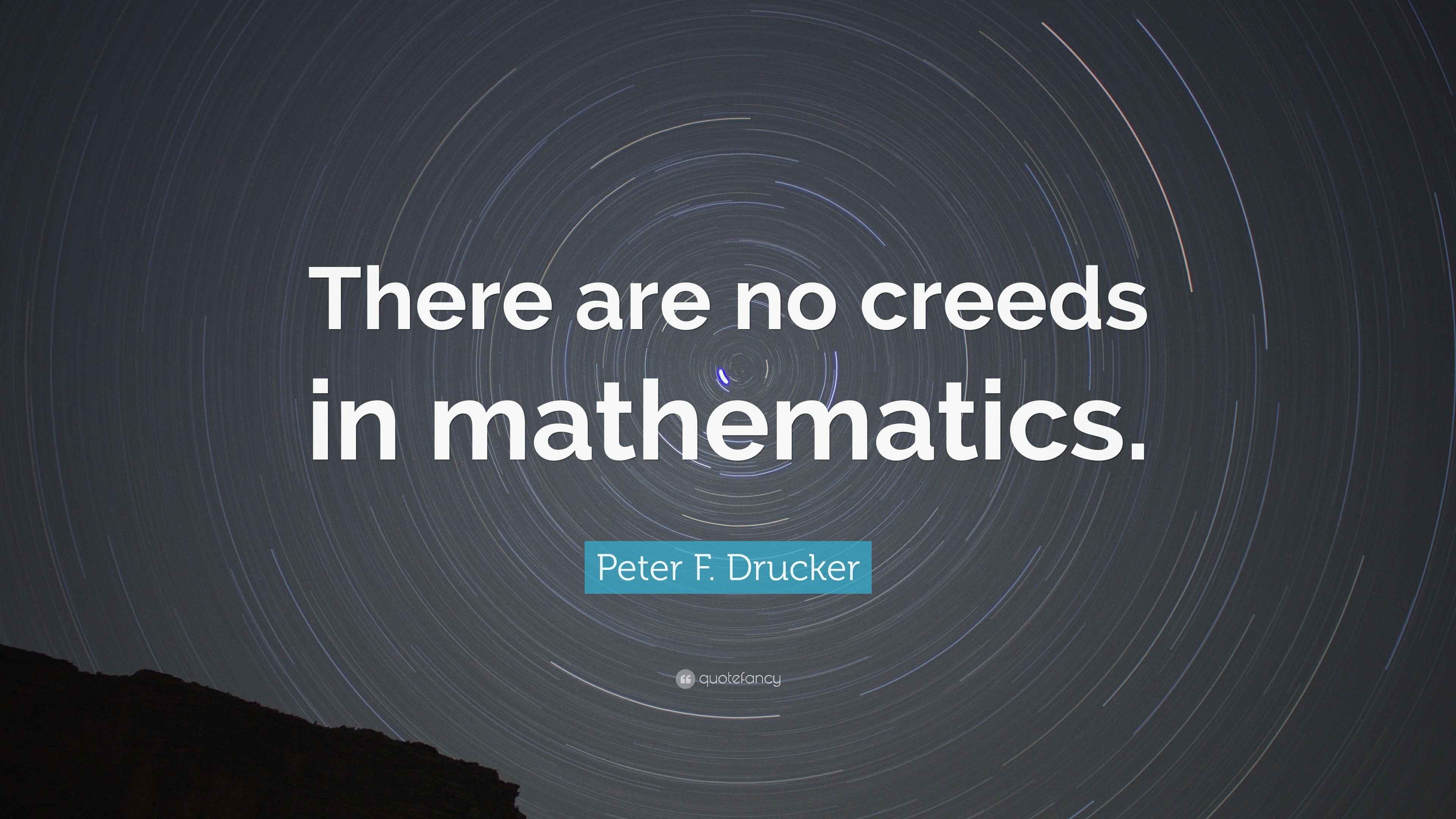Peter F. Drucker Quote: “There are no creeds in mathematics.”