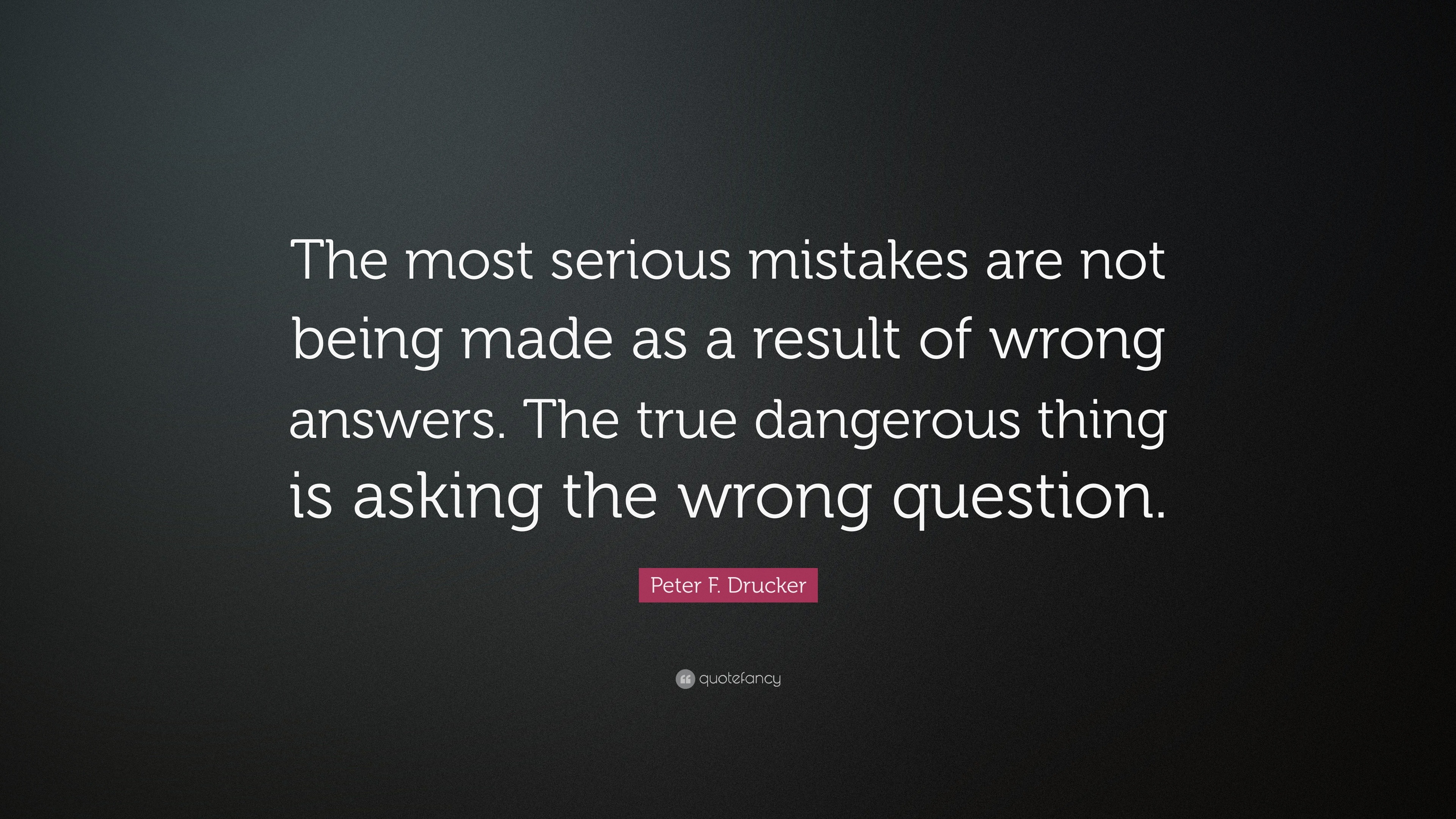 Peter F. Drucker Quote: “The most serious mistakes are not being made ...
