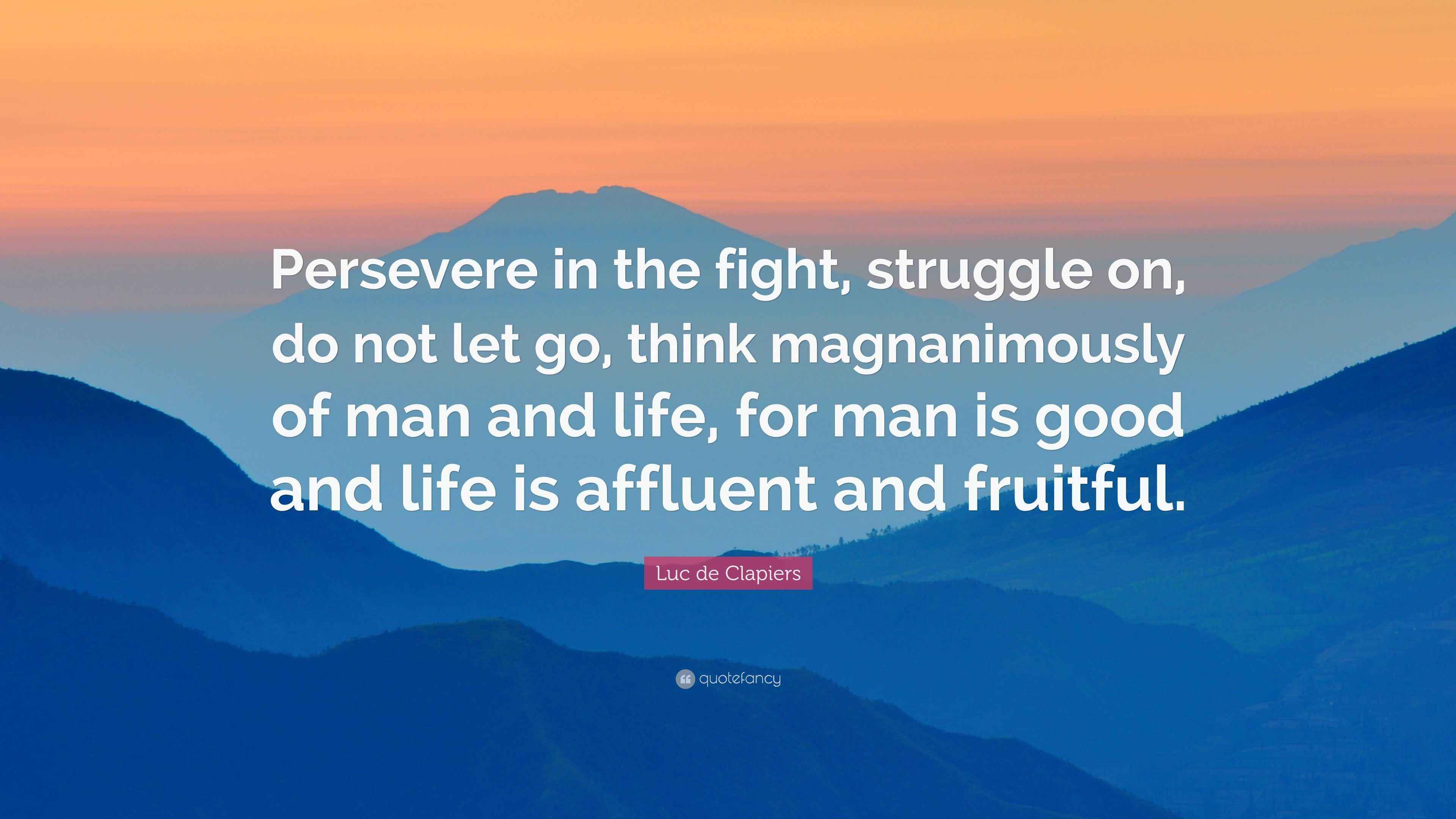 Luc de Clapiers Quote: “Persevere in the fight, struggle on, do not let ...