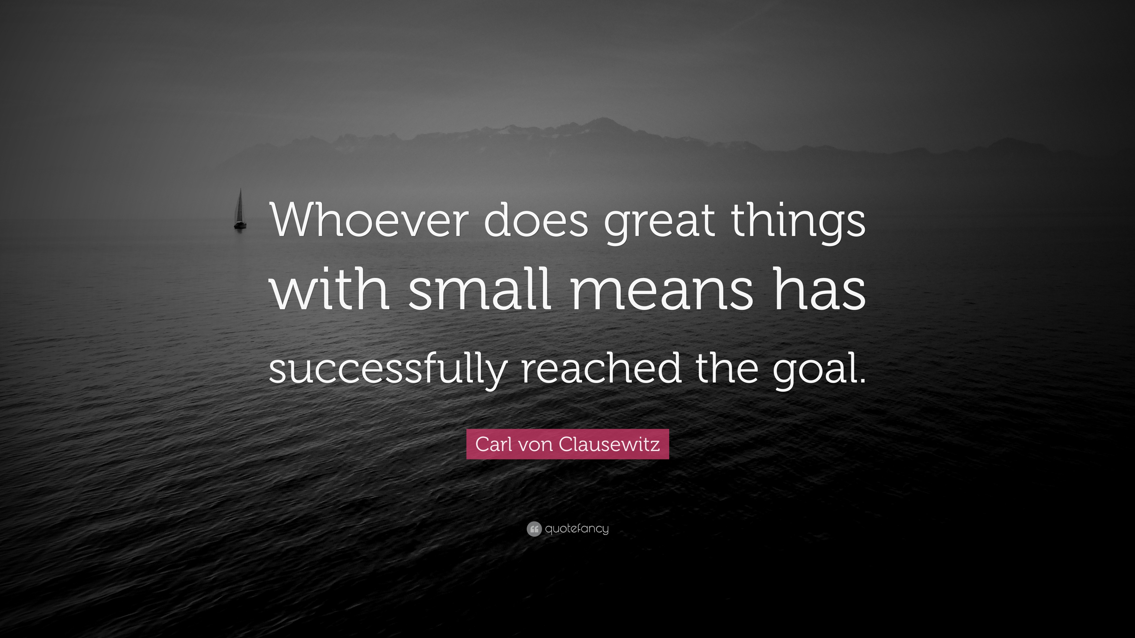 Carl von Clausewitz Quote: “Whoever does great things with small means ...
