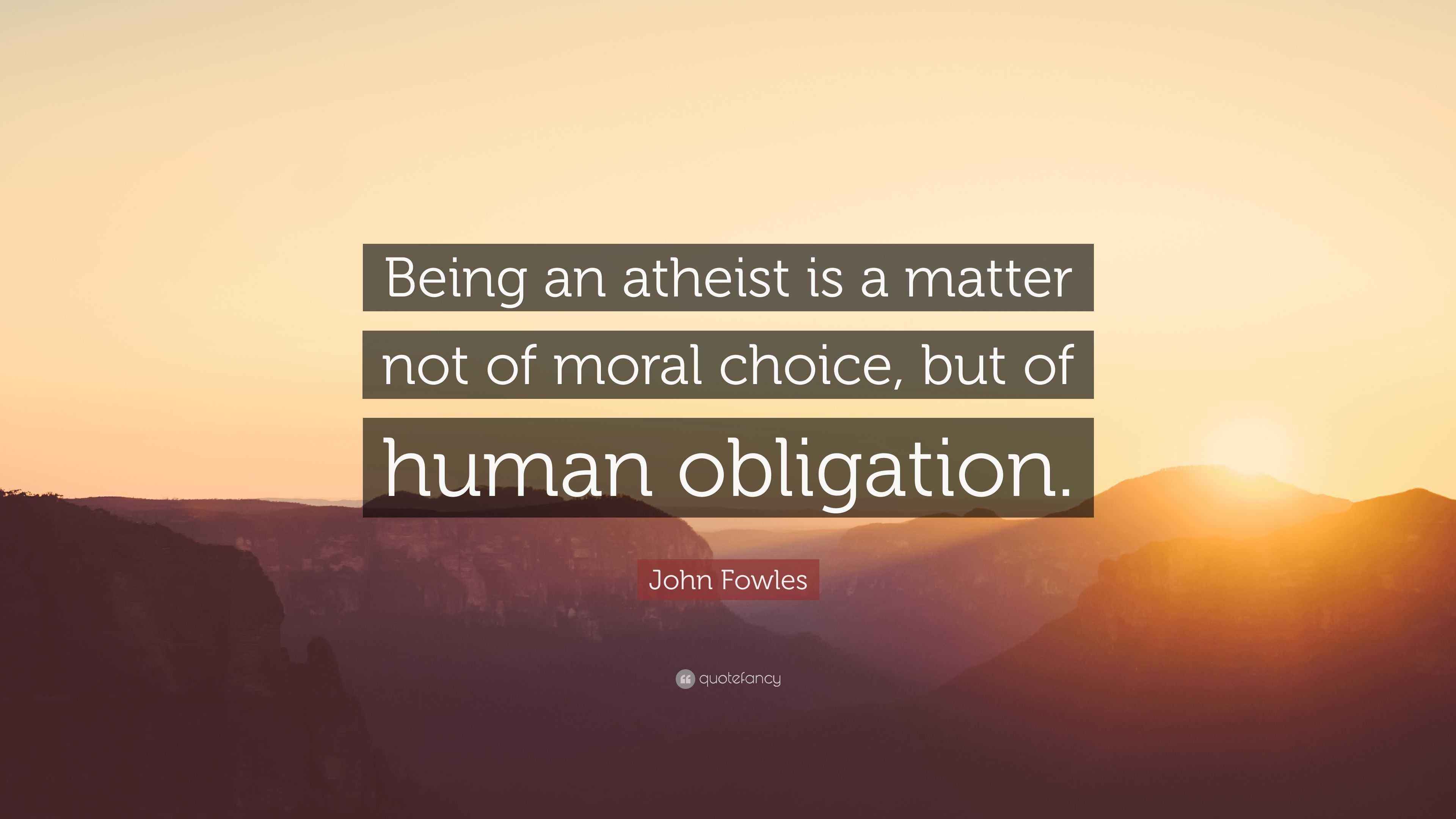 John Fowles Quote: “Being an atheist is a matter not of moral choice ...