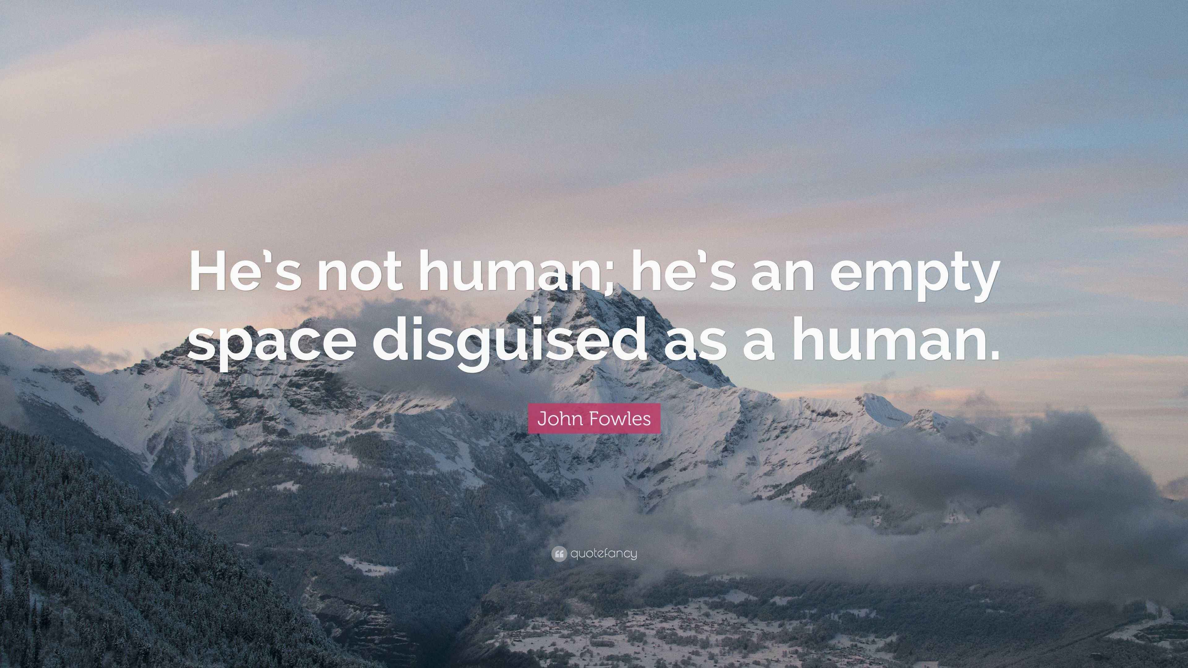 John Fowles Quote: “He’s not human; he’s an empty space disguised as a ...