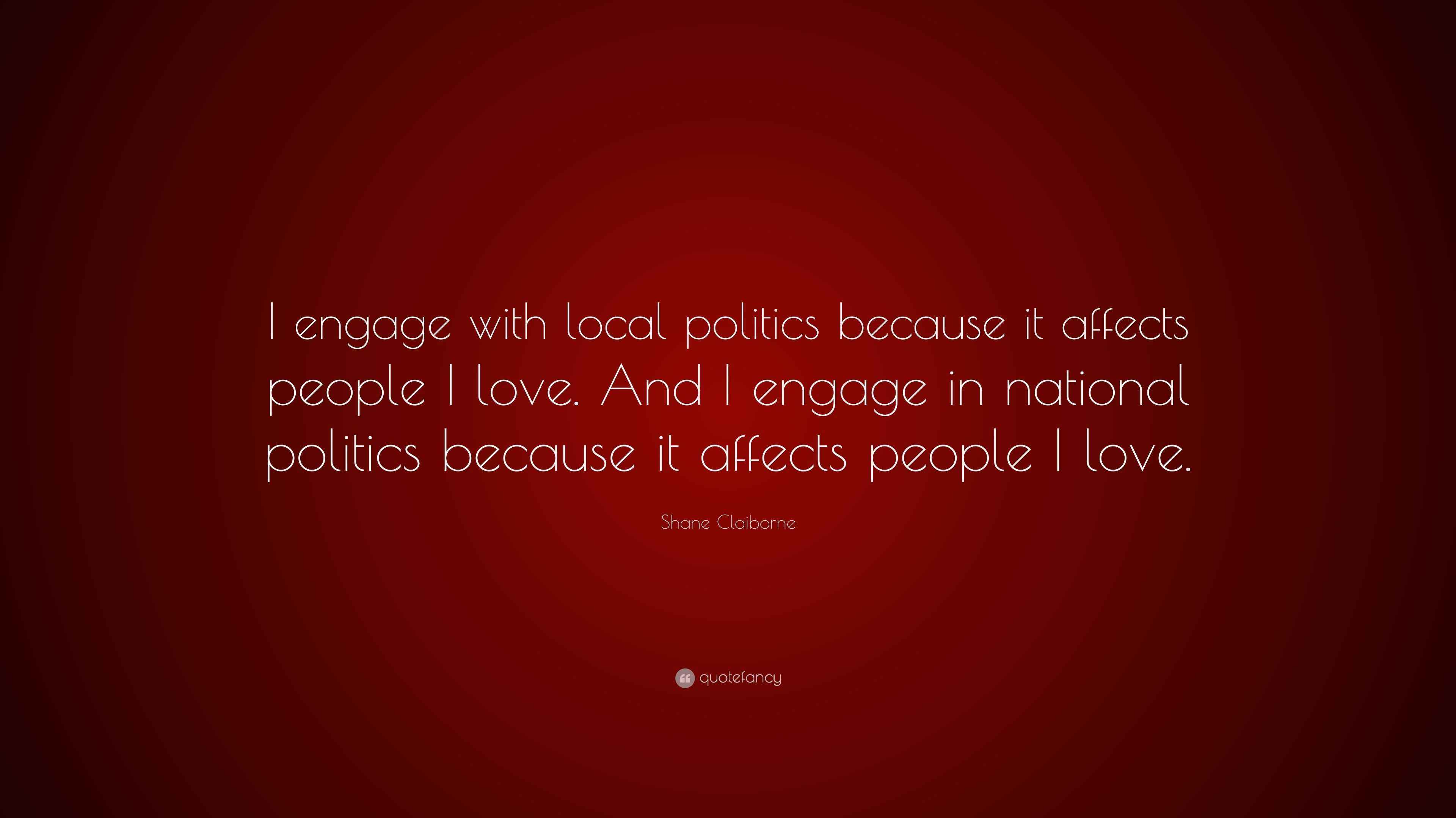 Shane Claiborne Quote: “I engage with local politics because it affects ...