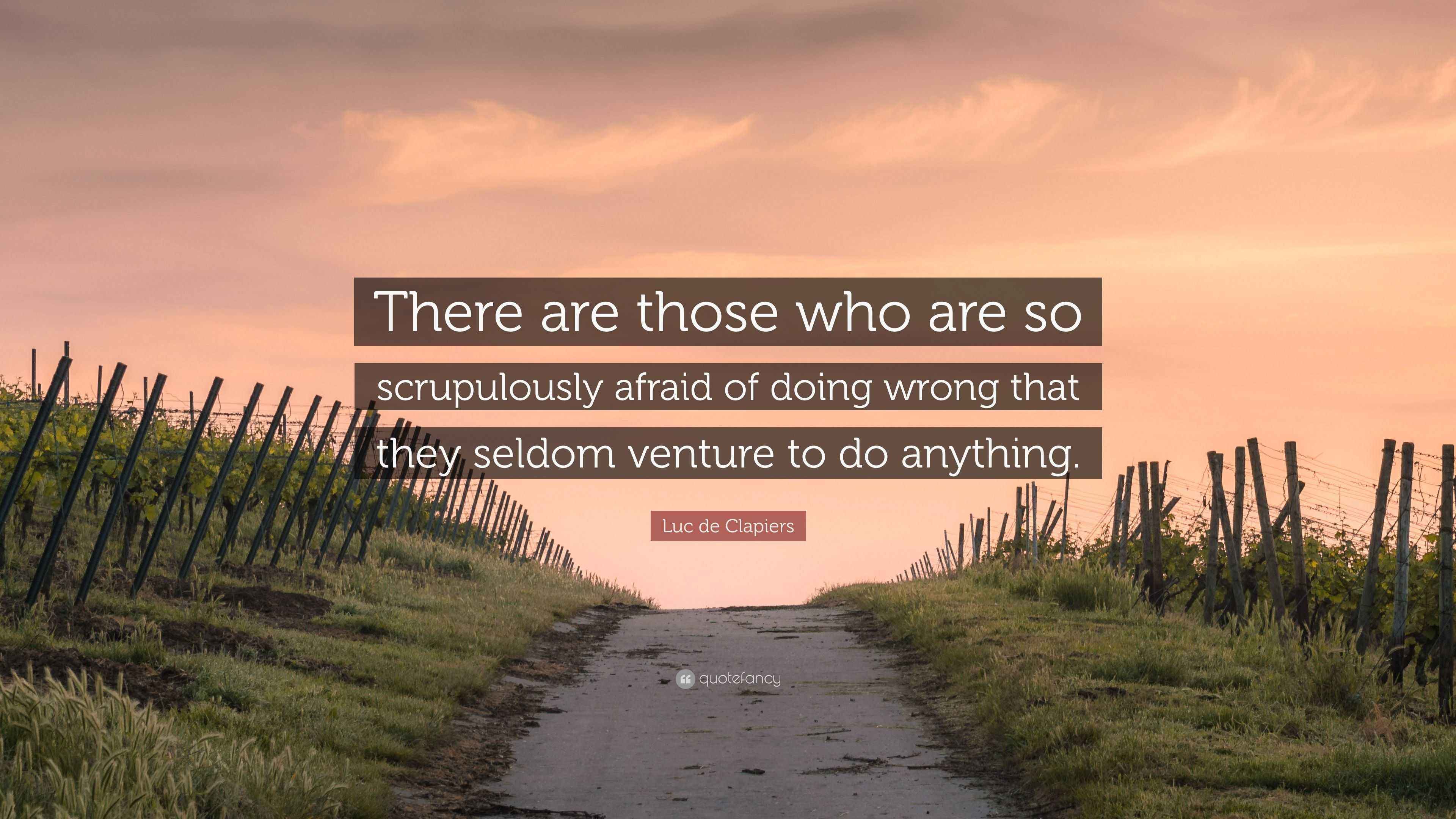 Luc de Clapiers Quote: “There are those who are so scrupulously afraid ...