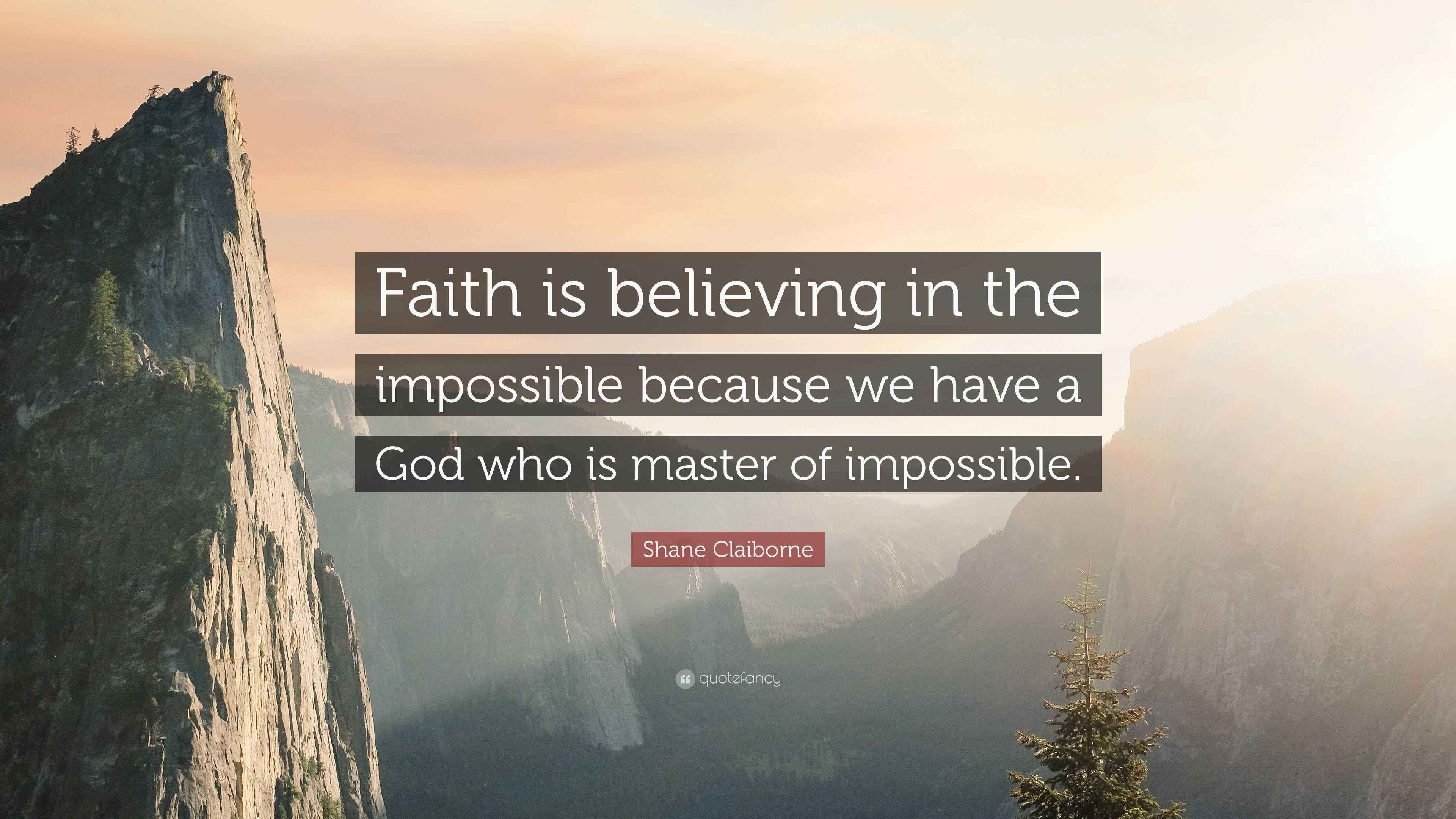 Shane Claiborne Quote: “Faith is believing in the impossible because we ...