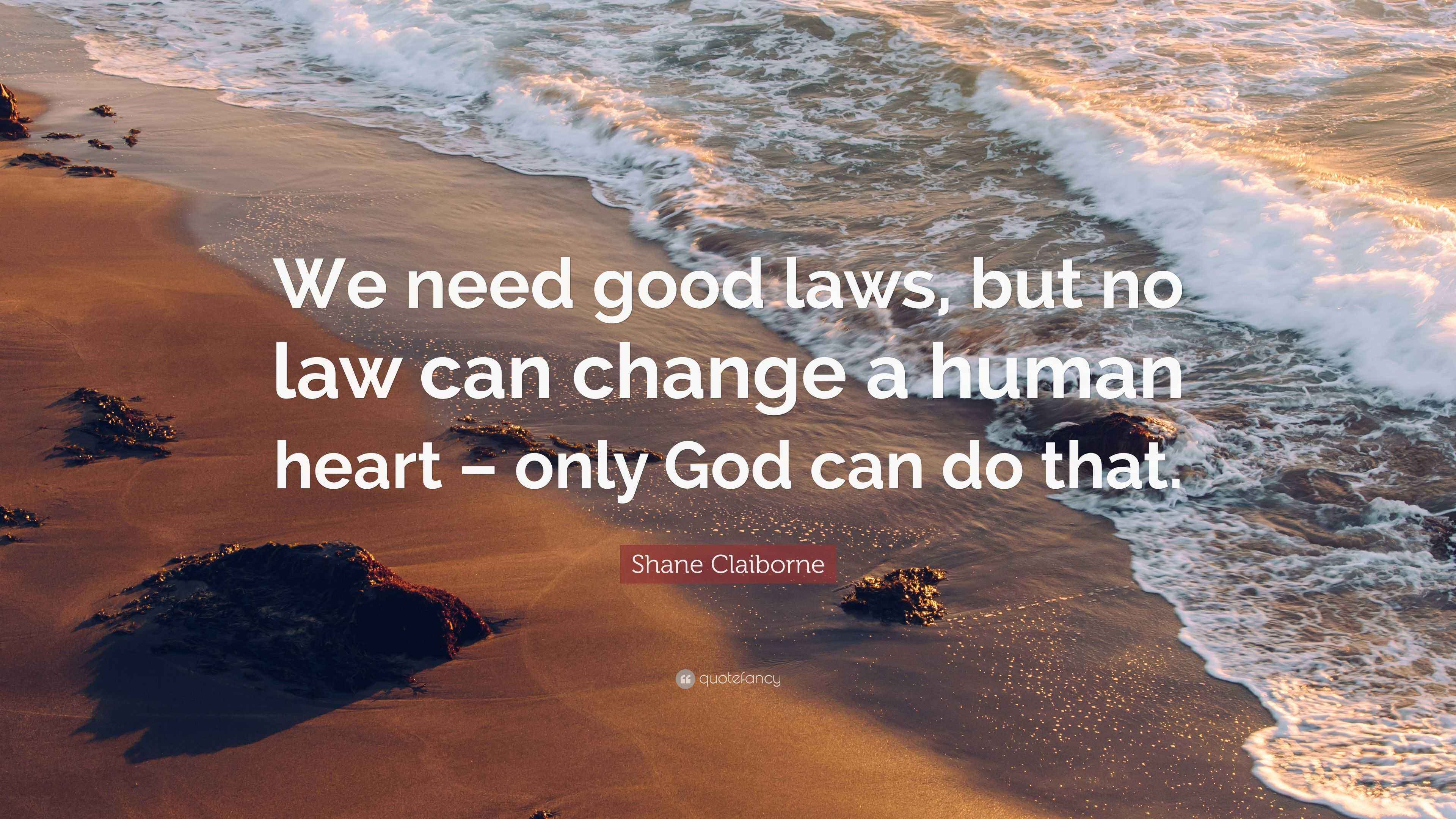 Shane Claiborne Quote: “We need good laws, but no law can change a ...