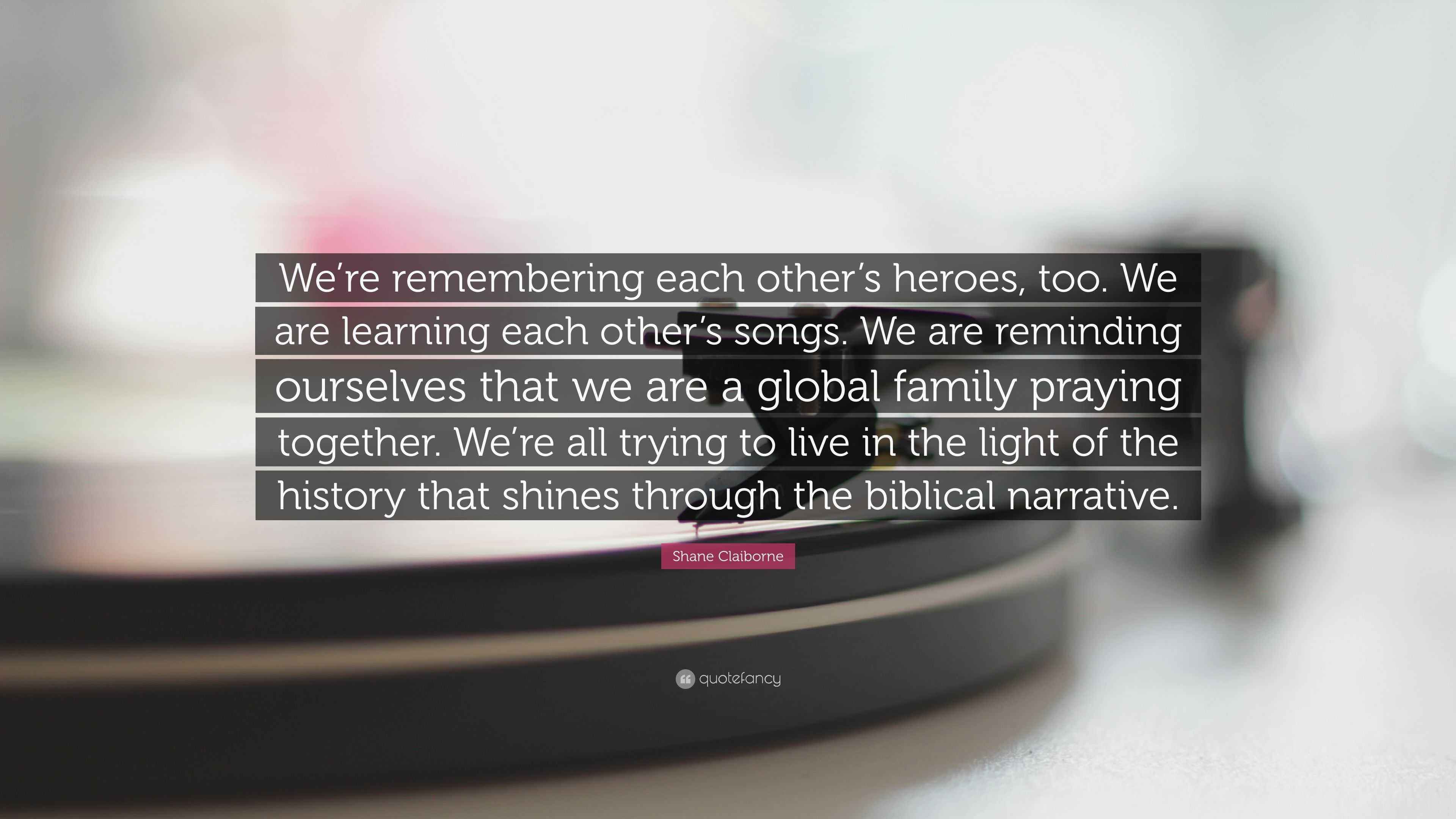 Shane Claiborne Quote: “We’re remembering each other’s heroes, too. We ...