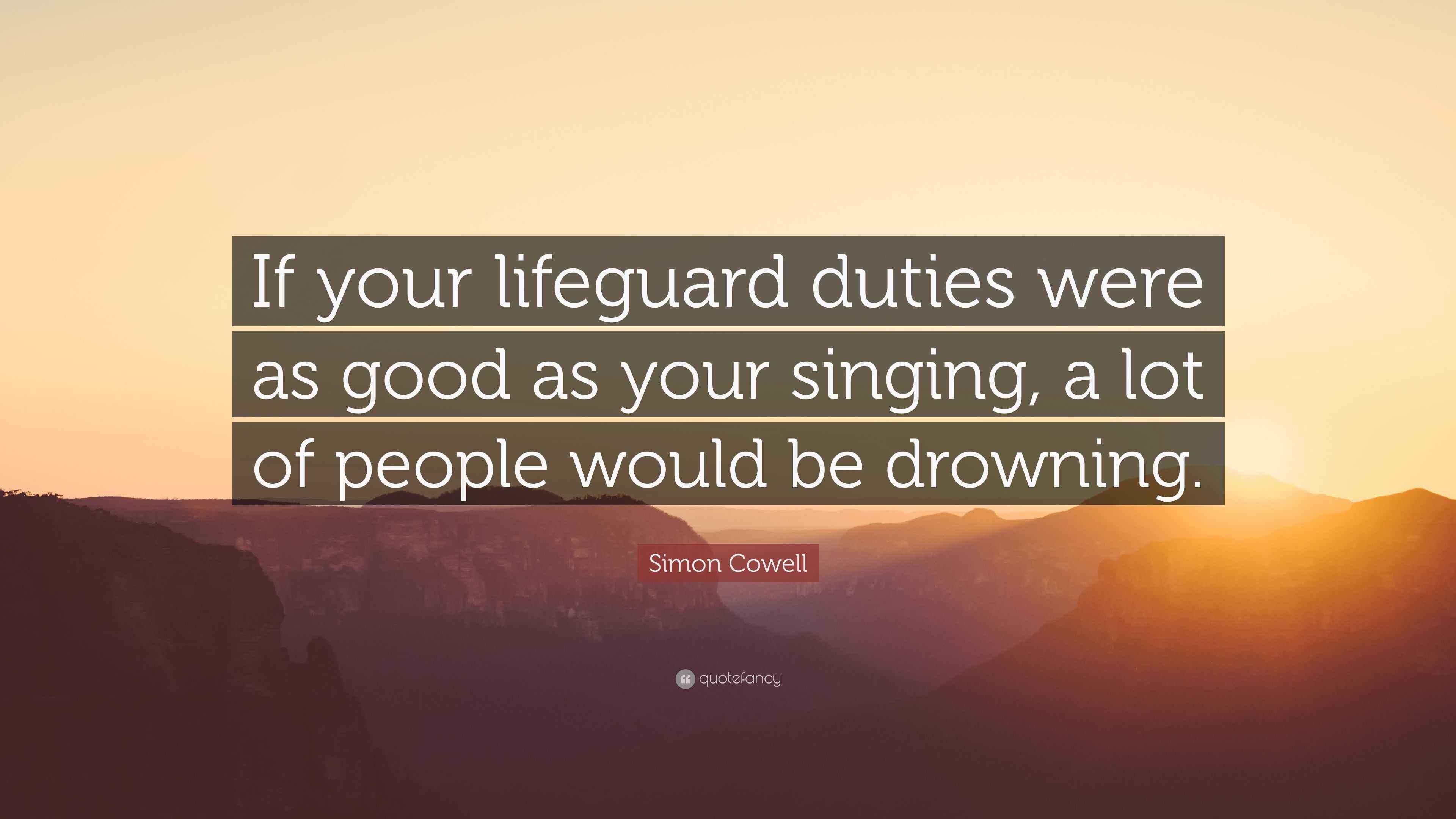 Simon Cowell Quote: “If your lifeguard duties were as good as your ...
