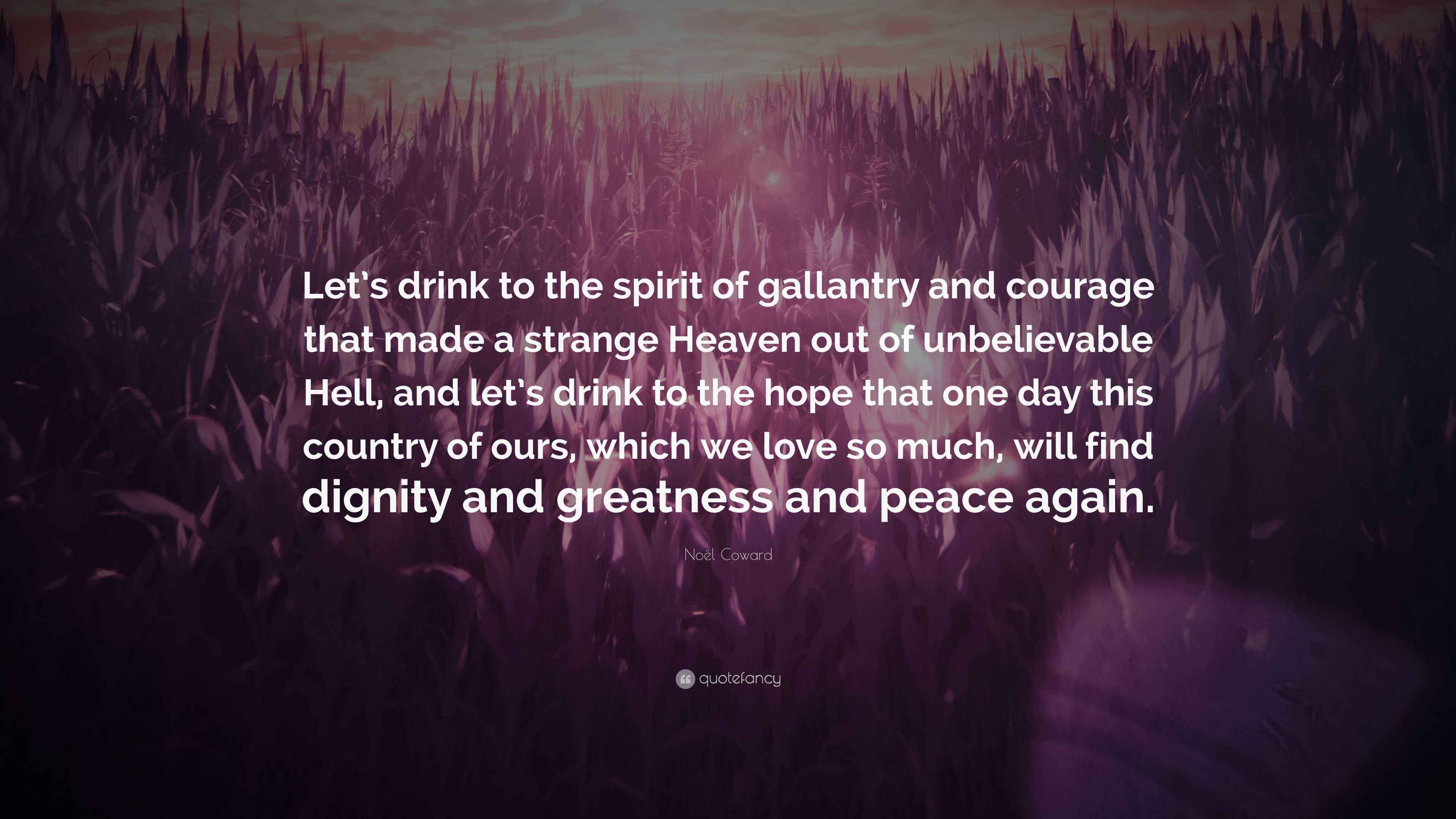 Noël Coward Quote: “Let’s drink to the spirit of gallantry and courage ...