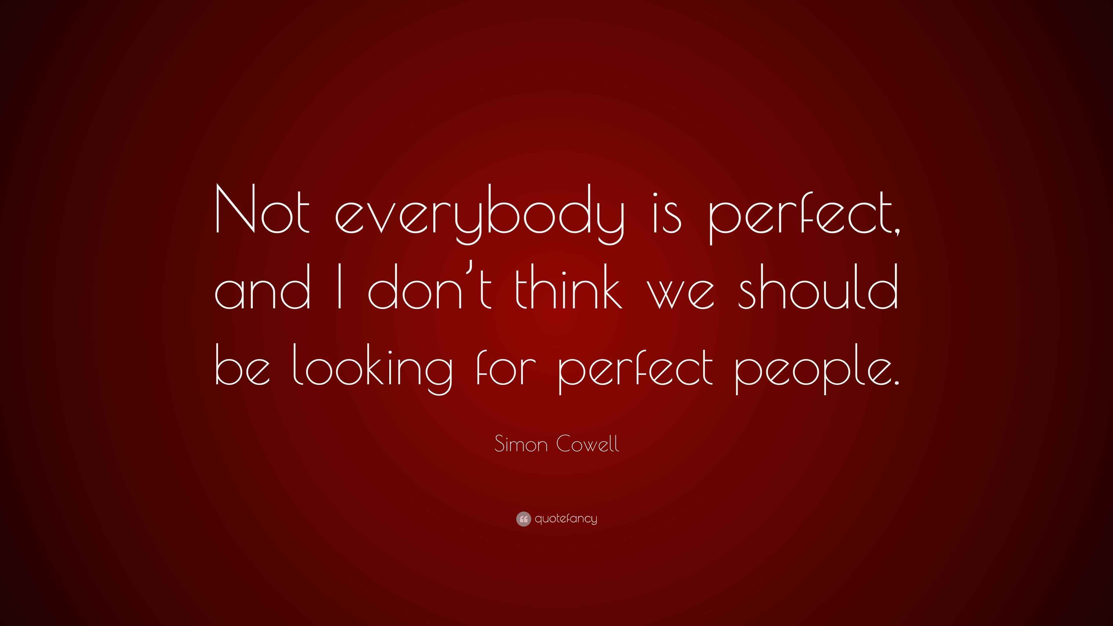 Simon Cowell Quote: “Not everybody is perfect, and I don’t think we ...