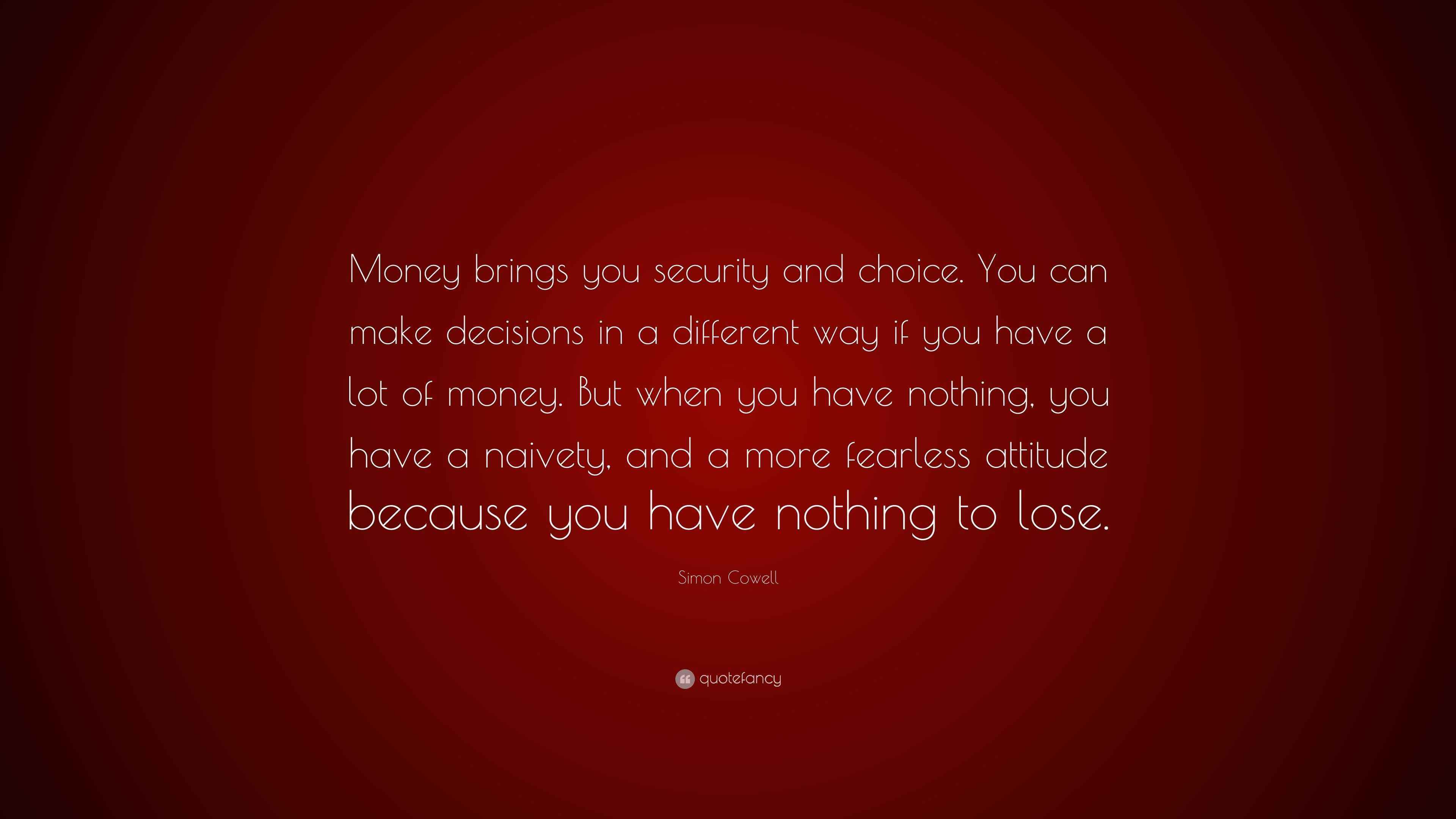 Simon Cowell Quote: “Money brings you security and choice. You can make ...