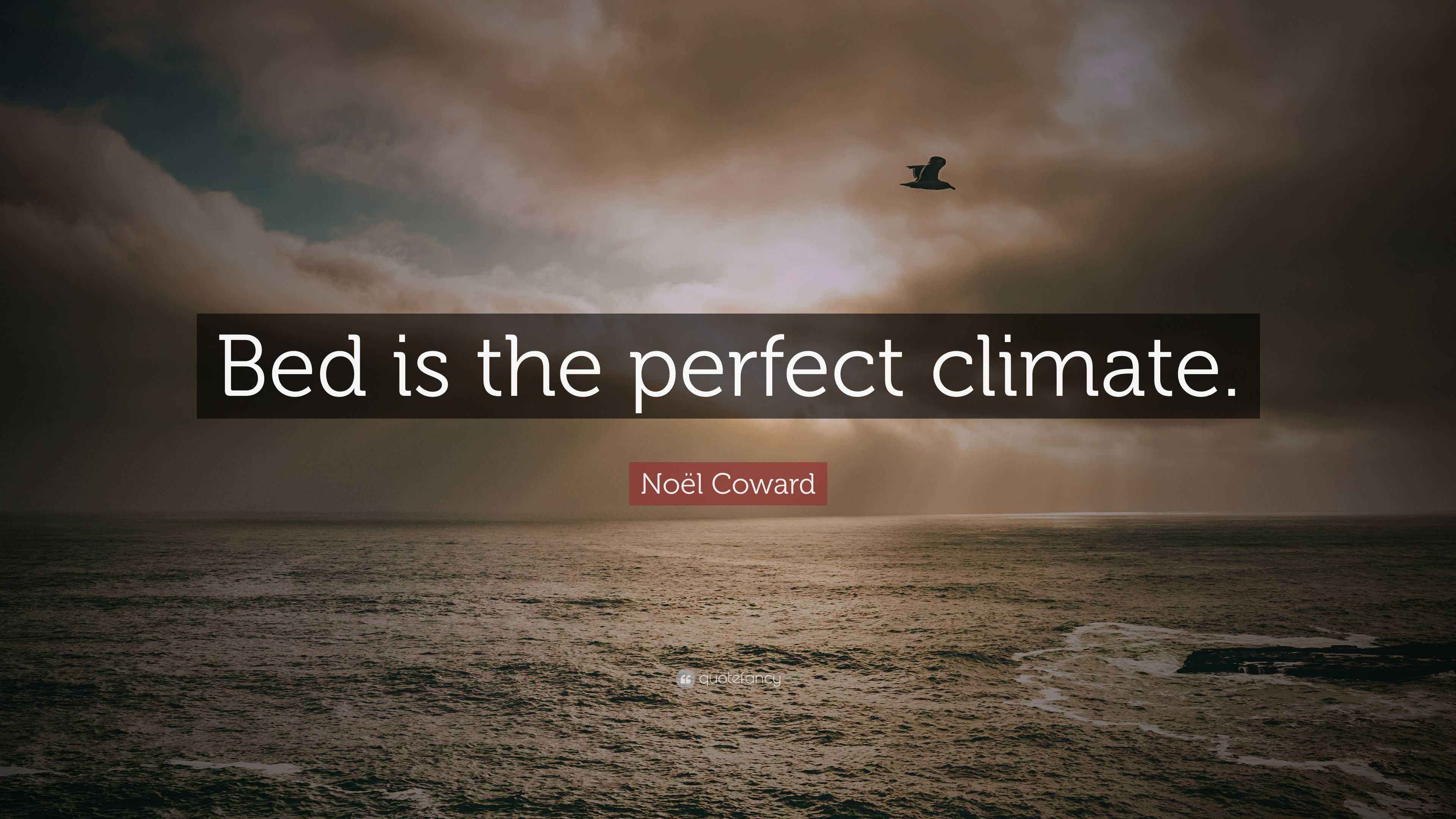 Noël Coward Quote: “Bed is the perfect climate.”