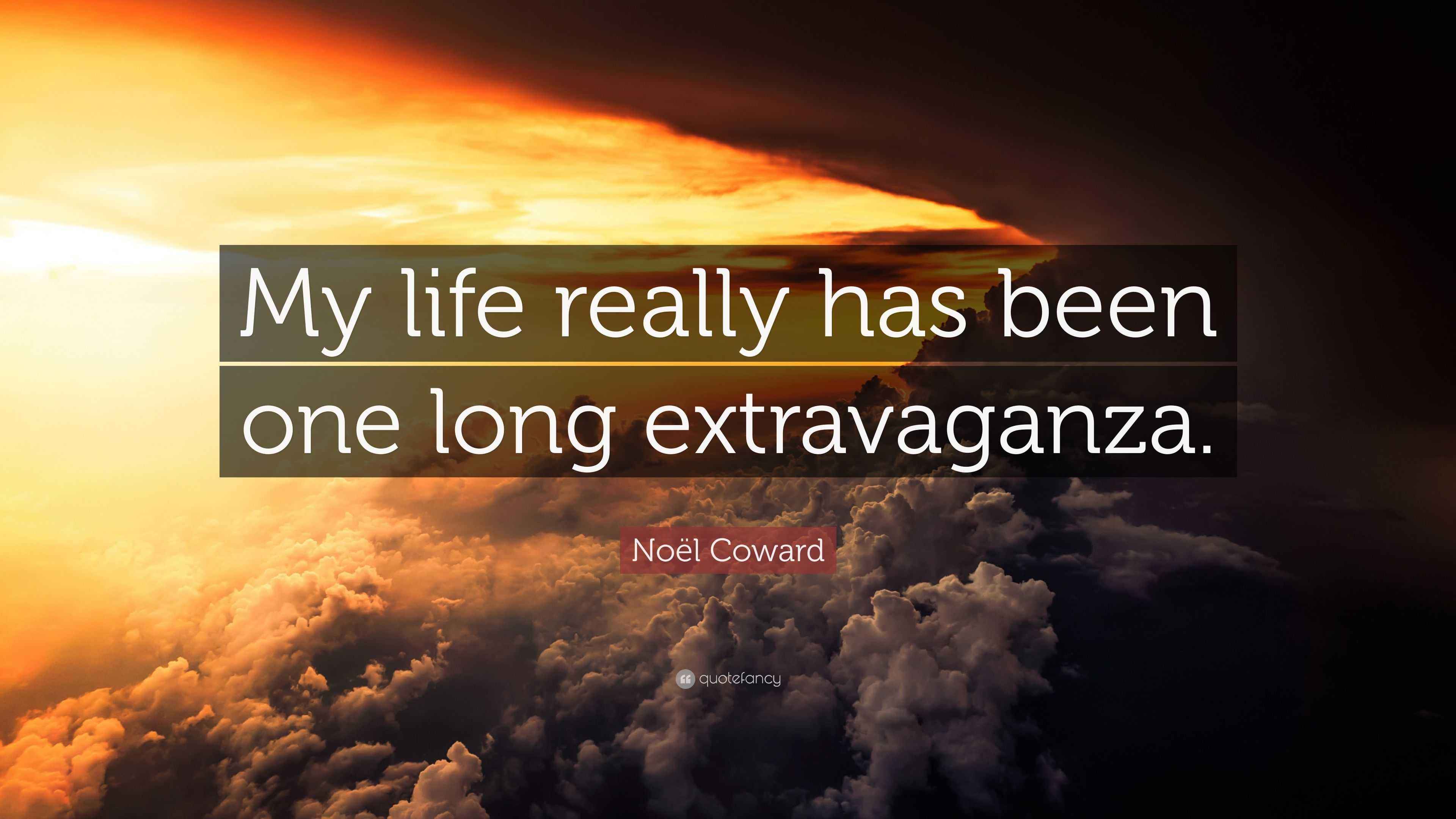 Noël Coward Quote: “My life really has been one long extravaganza.”