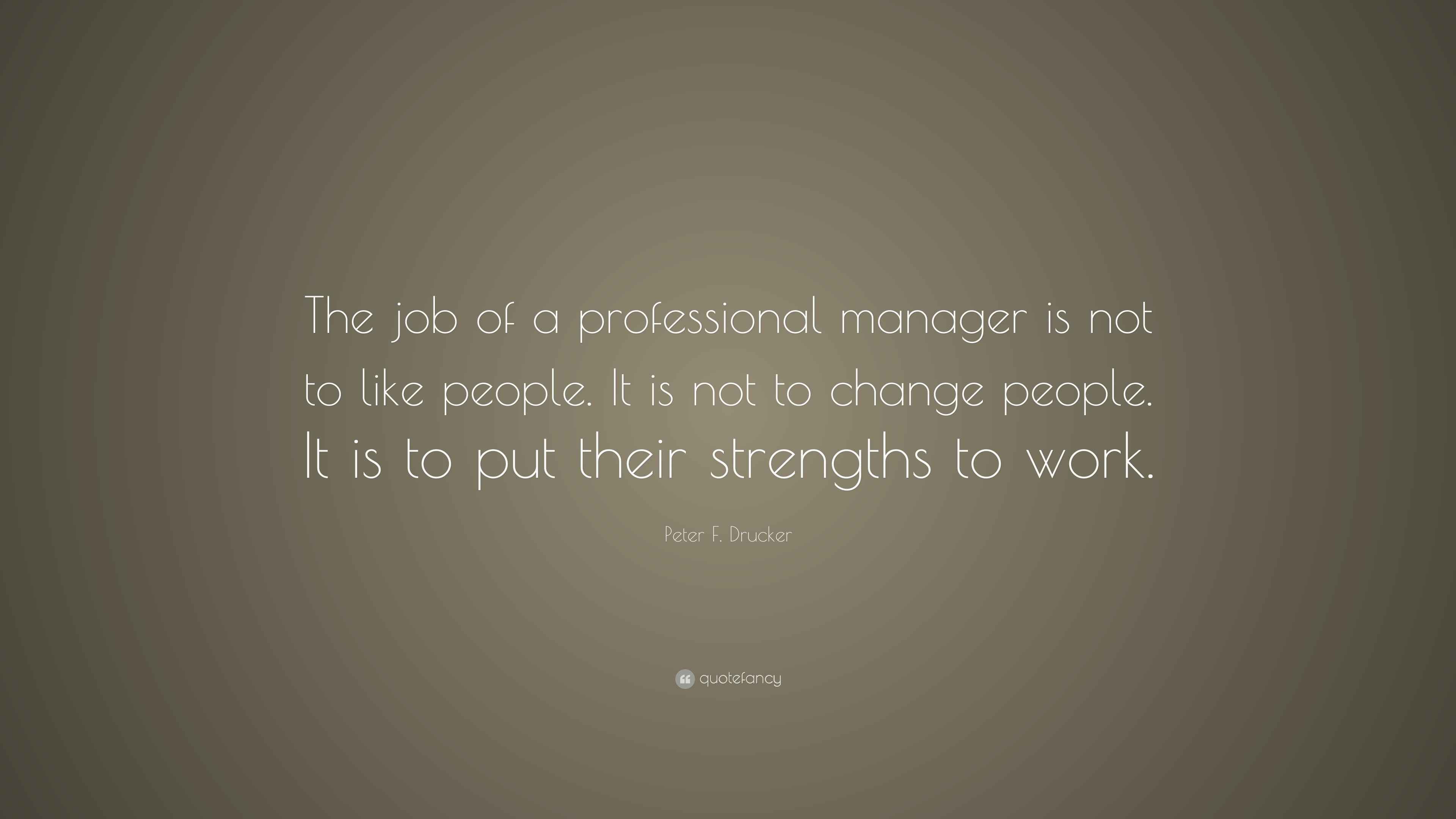 Peter F. Drucker Quote: “The job of a professional manager is not to ...