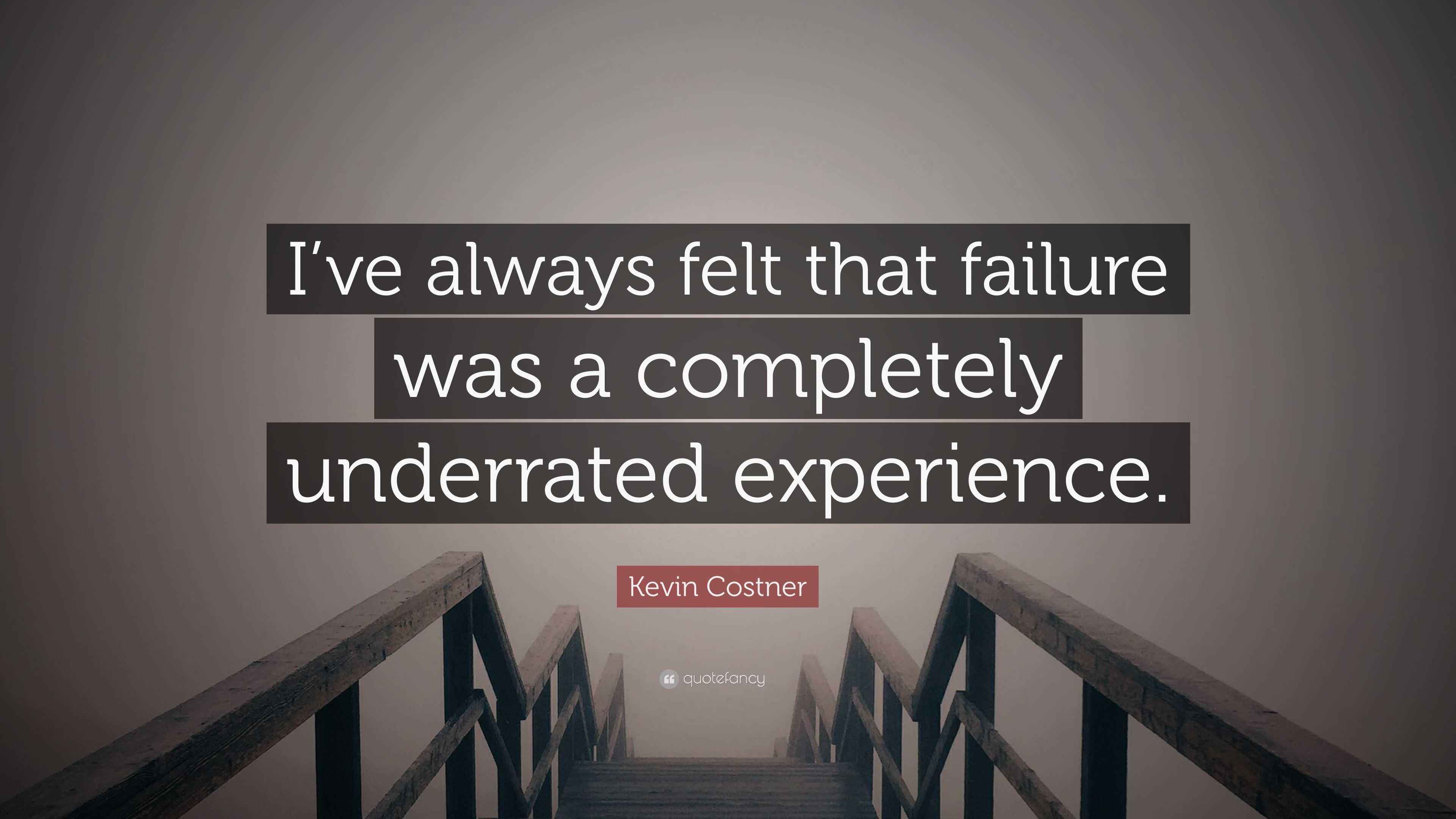 Kevin Costner Quote: “I’ve always felt that failure was a completely ...