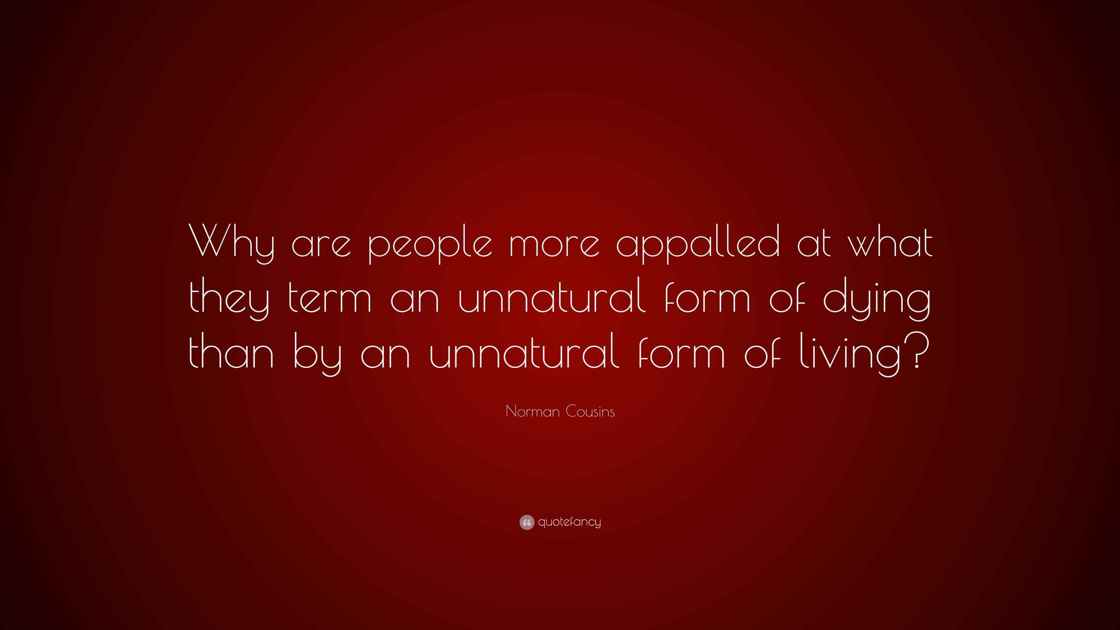 Norman Cousins Quote: “Why are people more appalled at what they term ...