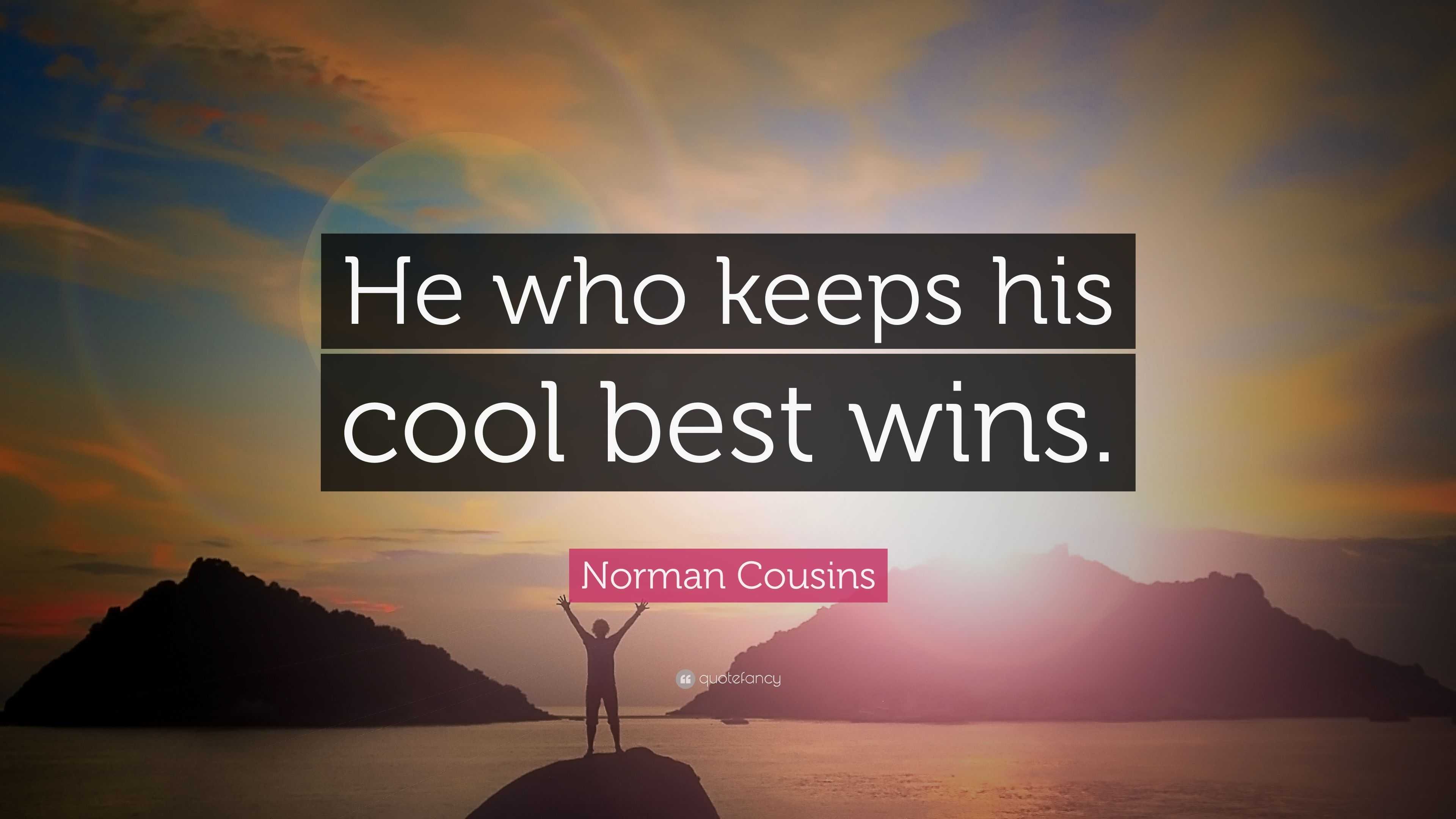 Norman Cousins Quote: “He who keeps his cool best wins.”