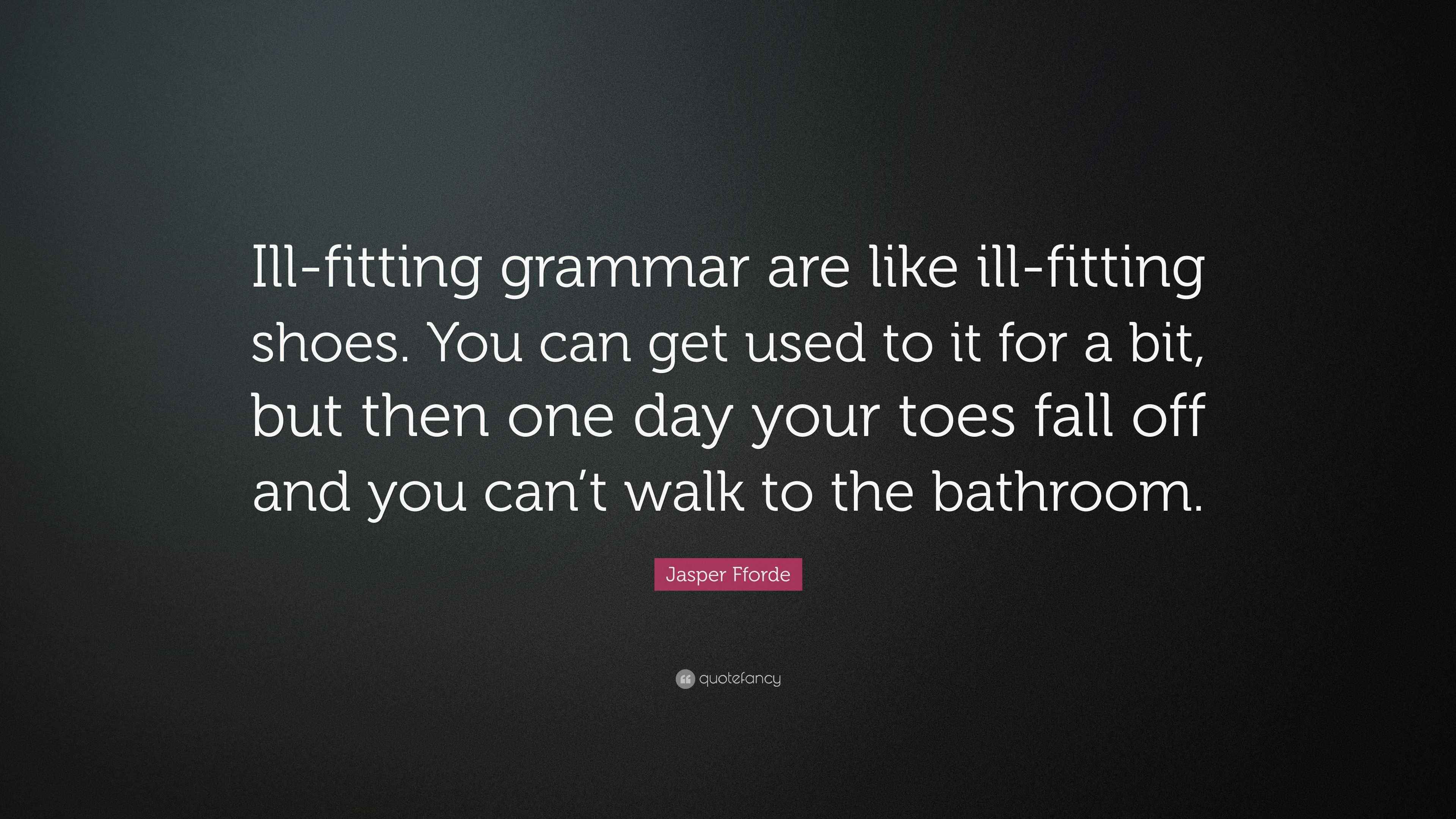 Jasper Fforde Quote: “Ill-fitting grammar are like ill-fitting shoes ...