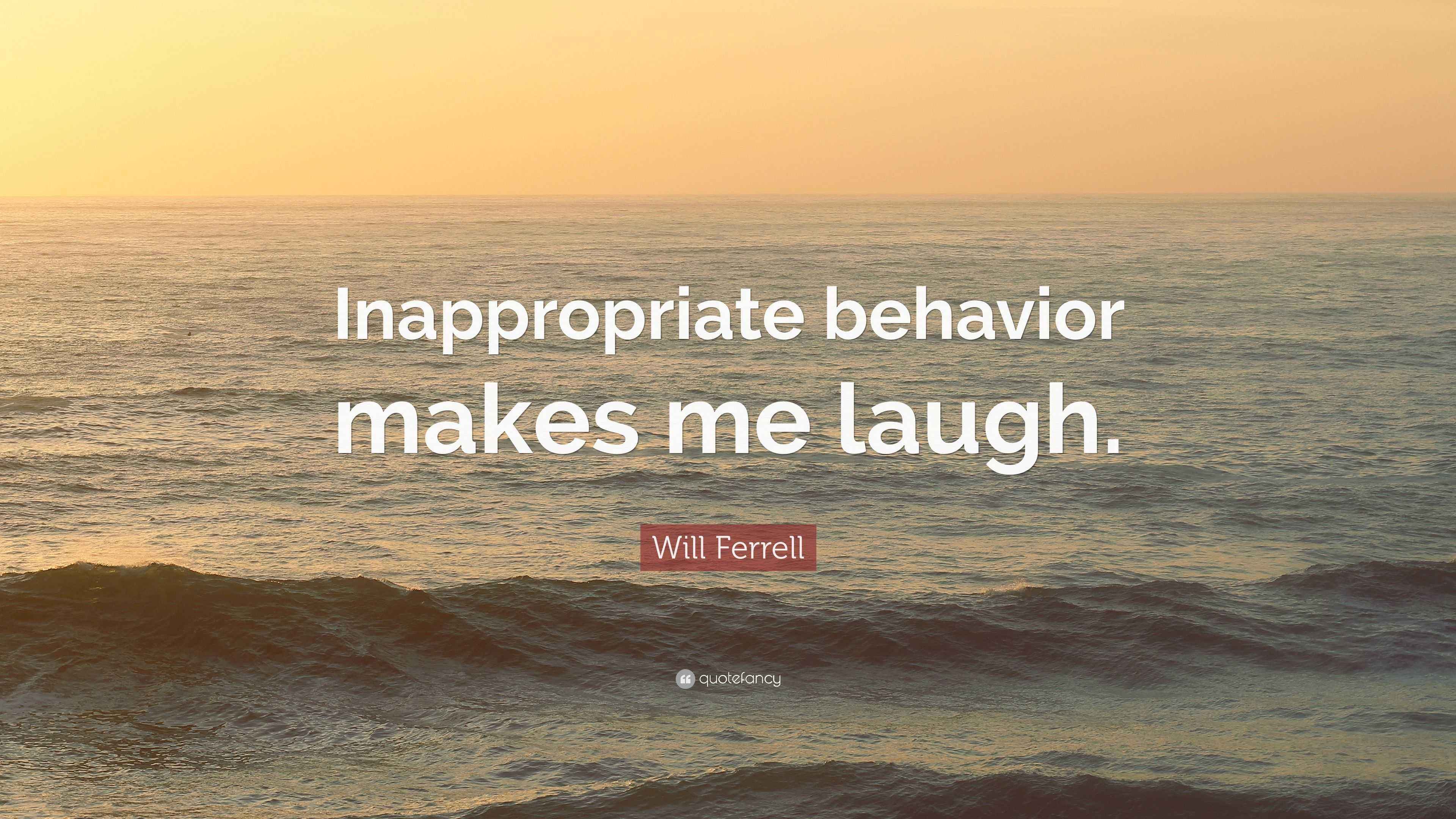 Will Ferrell Quote: “Inappropriate behavior makes me laugh.”