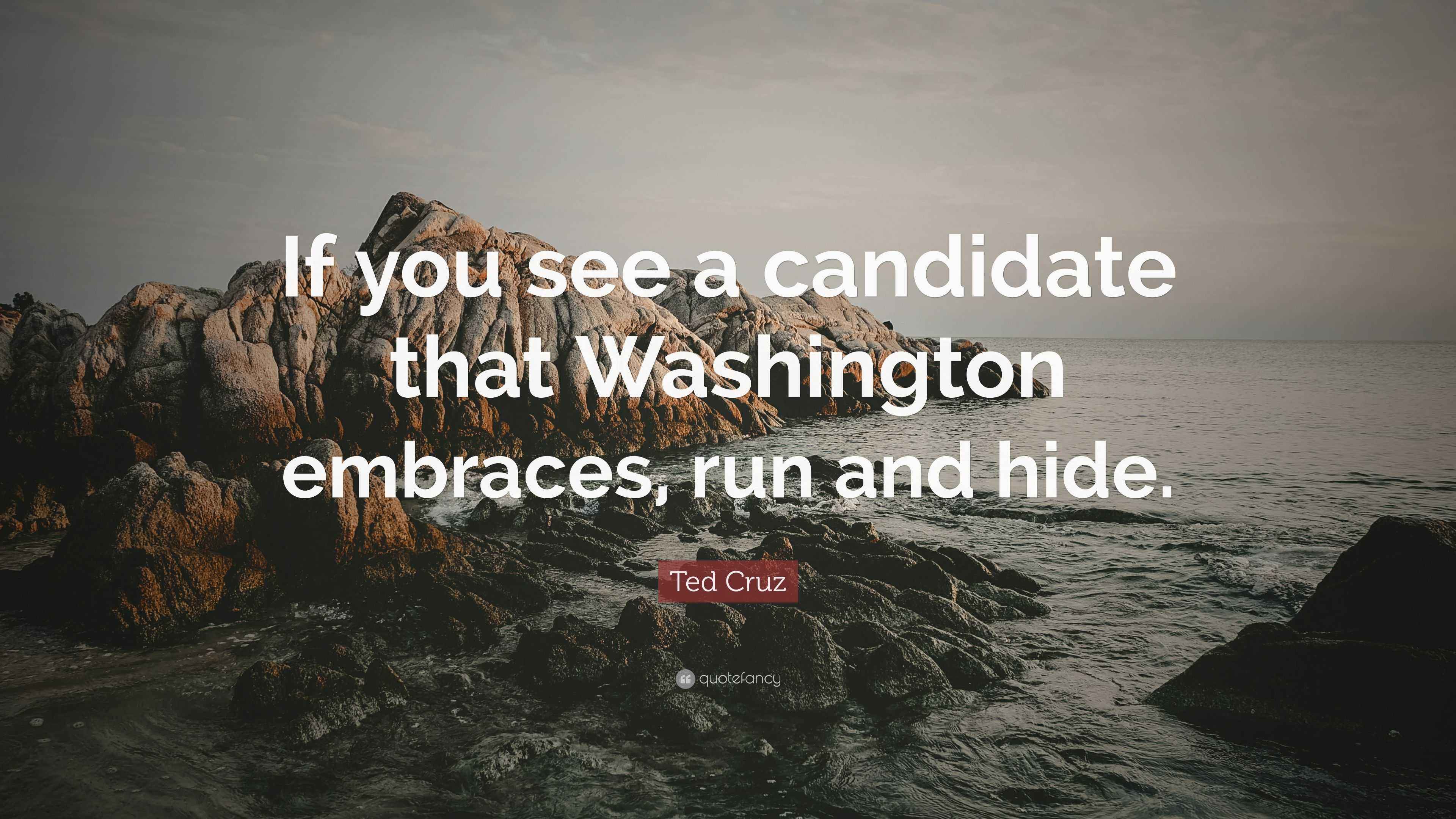 Ted Cruz Quote: “If you see a candidate that Washington embraces, run ...