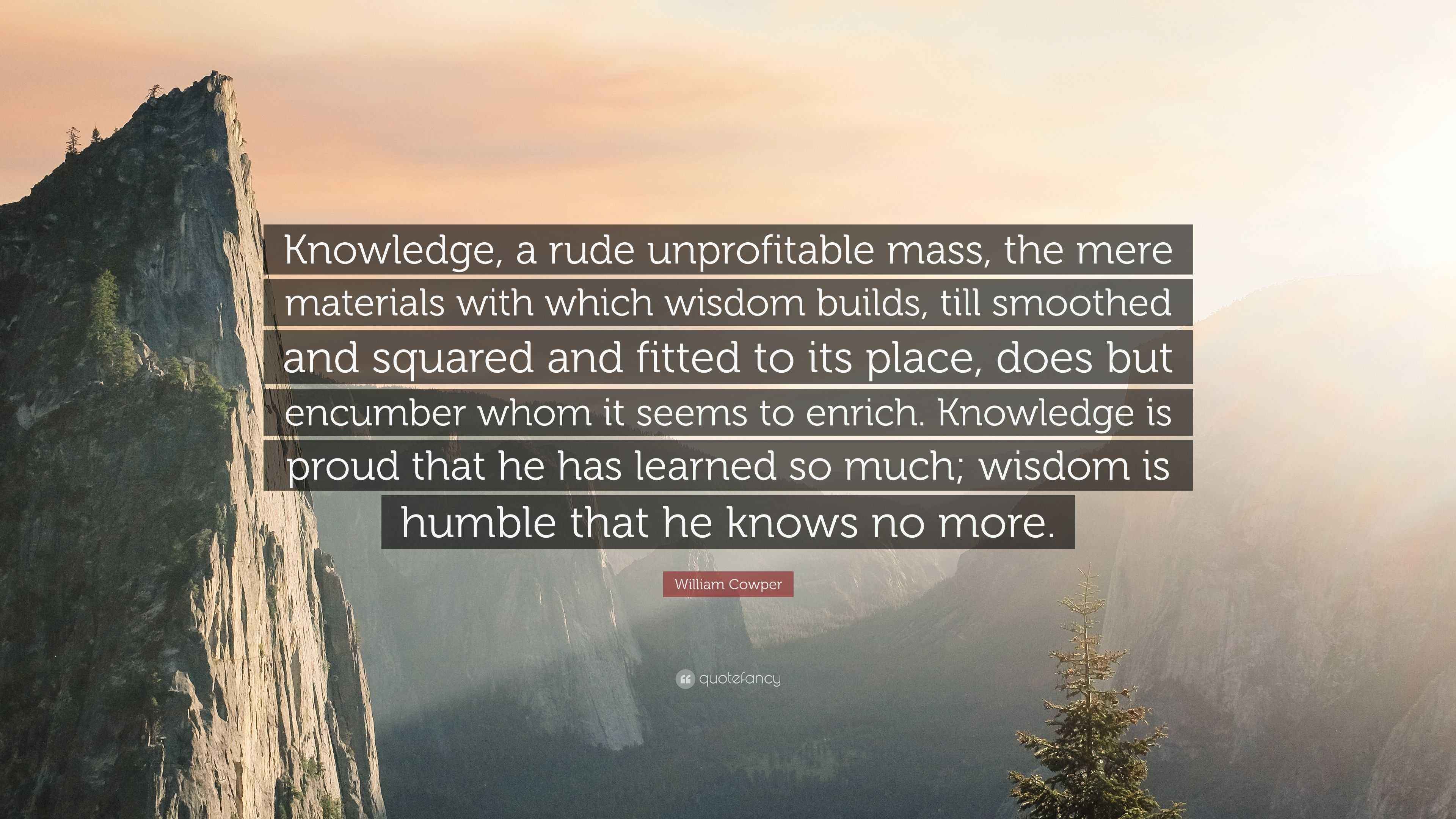 William Cowper Quote: “Knowledge, a rude unprofitable mass, the mere ...