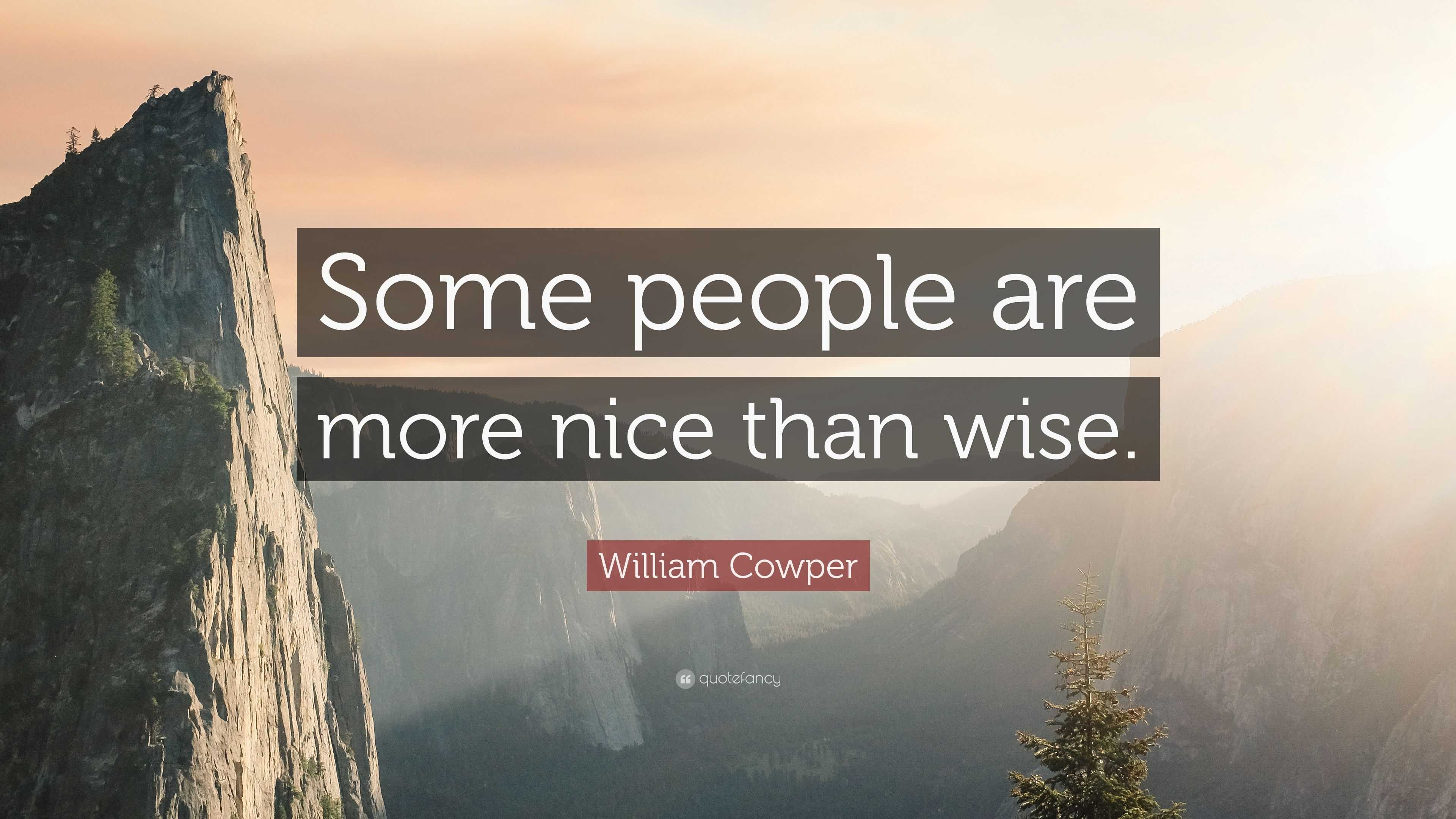William Cowper Quote: “Some people are more nice than wise.”