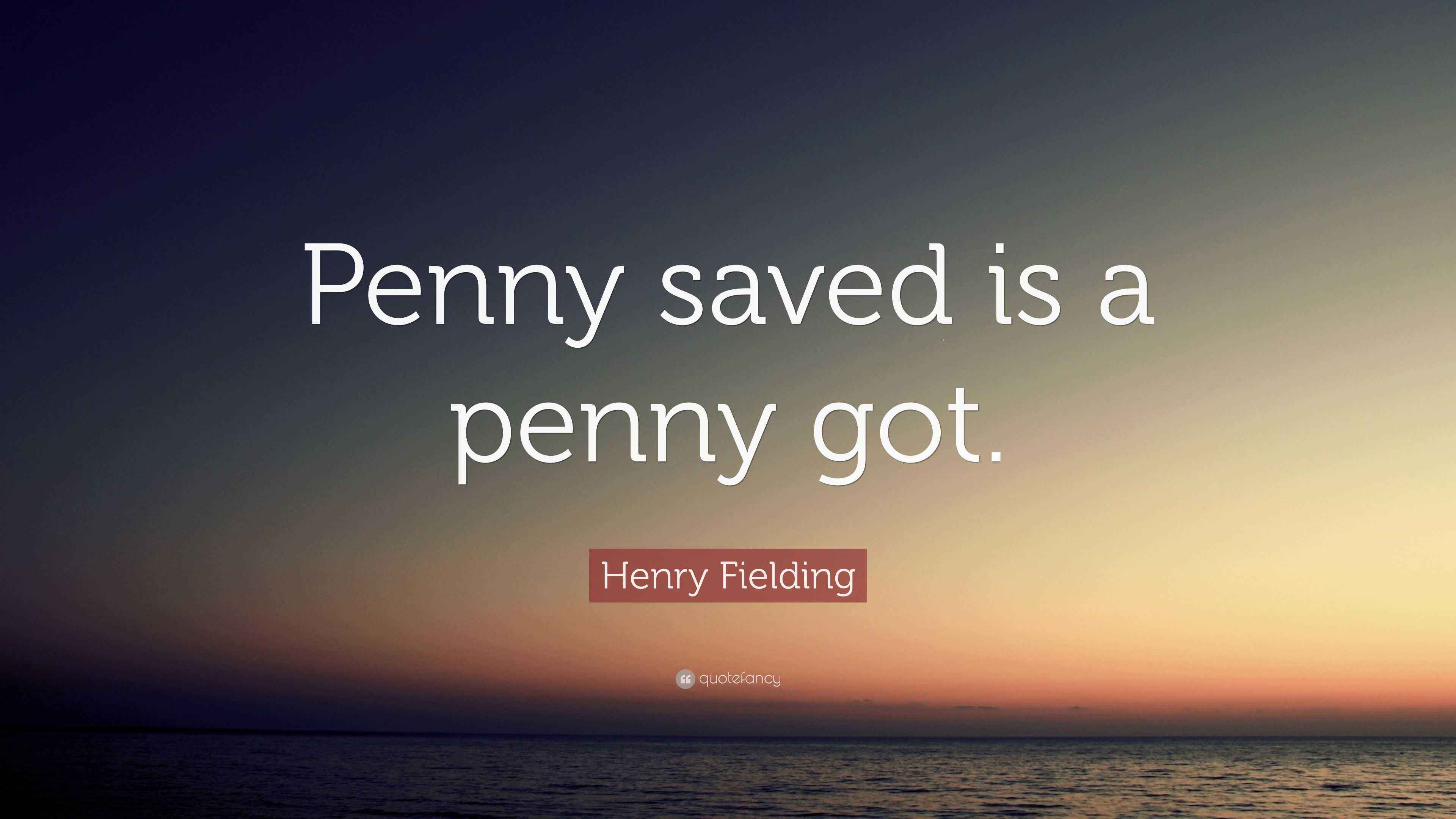 Henry Fielding Quote: “Penny saved is a penny got.”
