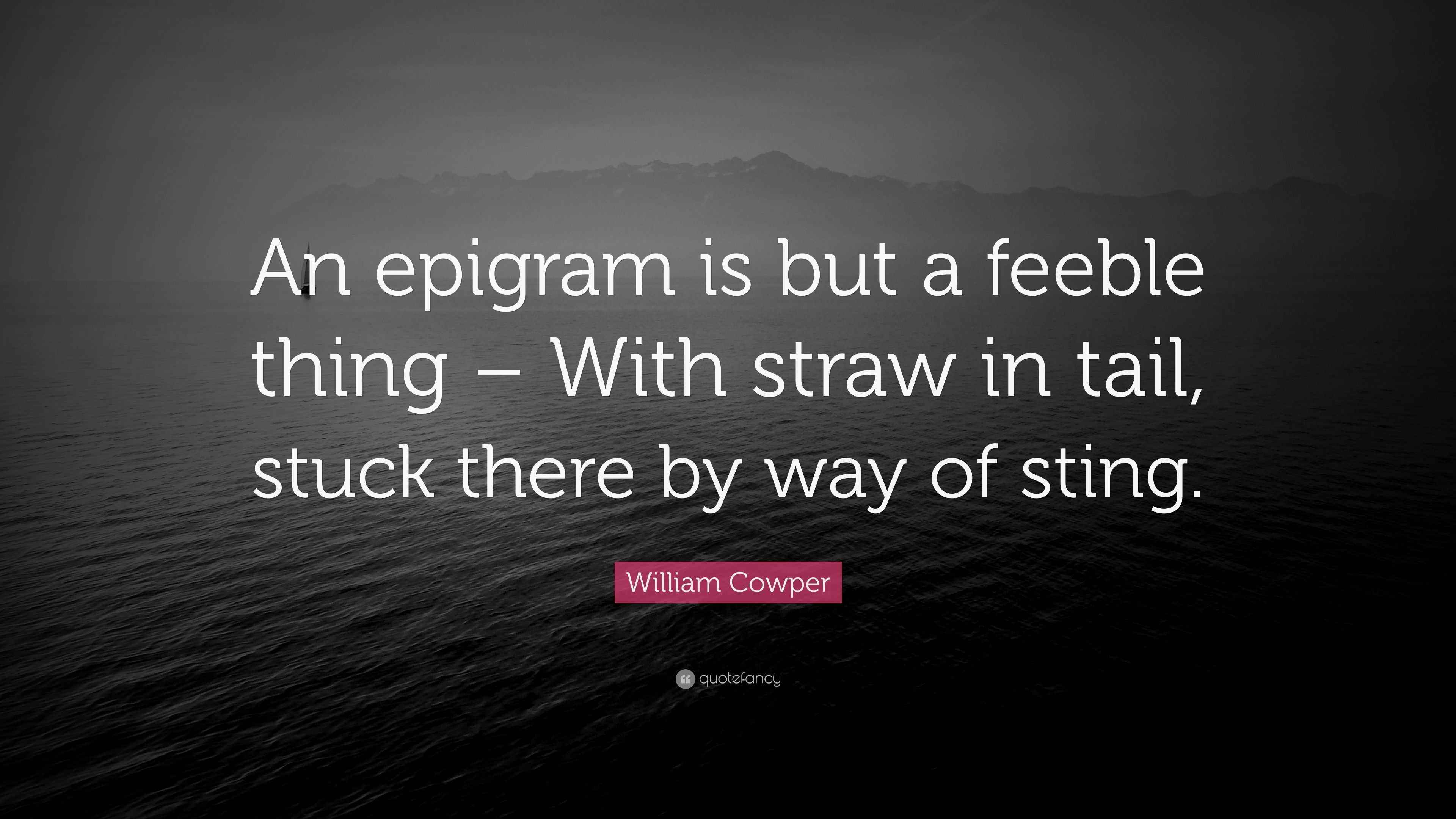 William Cowper Quote: “An epigram is but a feeble thing – With straw in ...