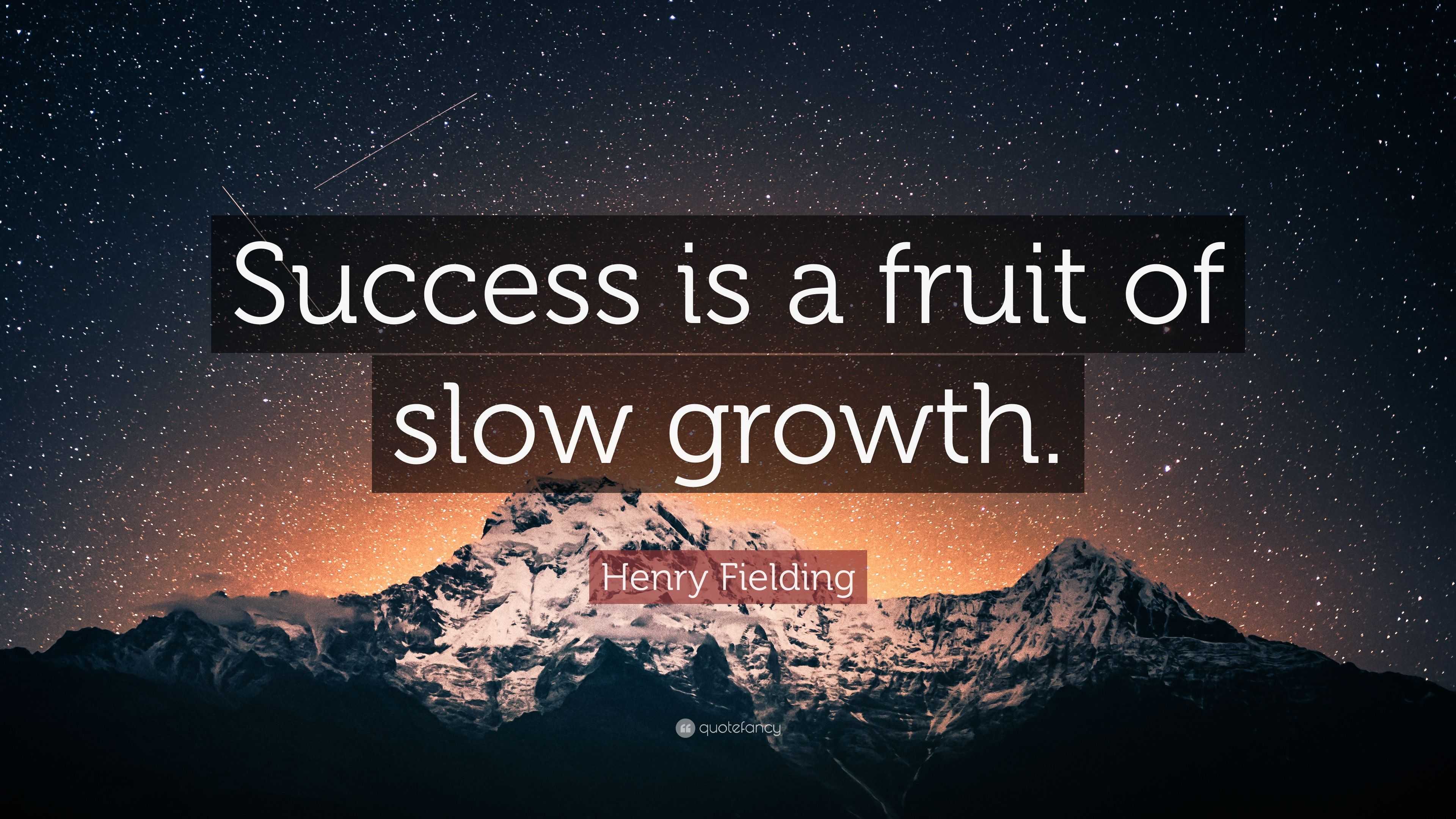Henry Fielding Quote: “Success is a fruit of slow growth.”