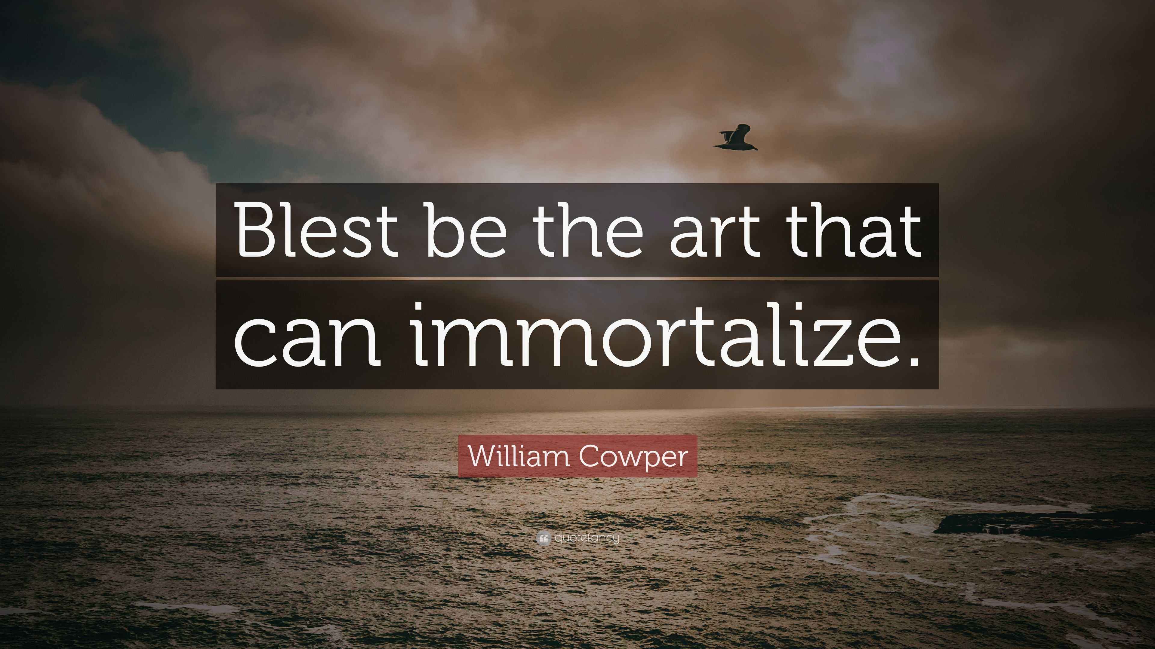 William Cowper Quote: “Blest be the art that can immortalize.”
