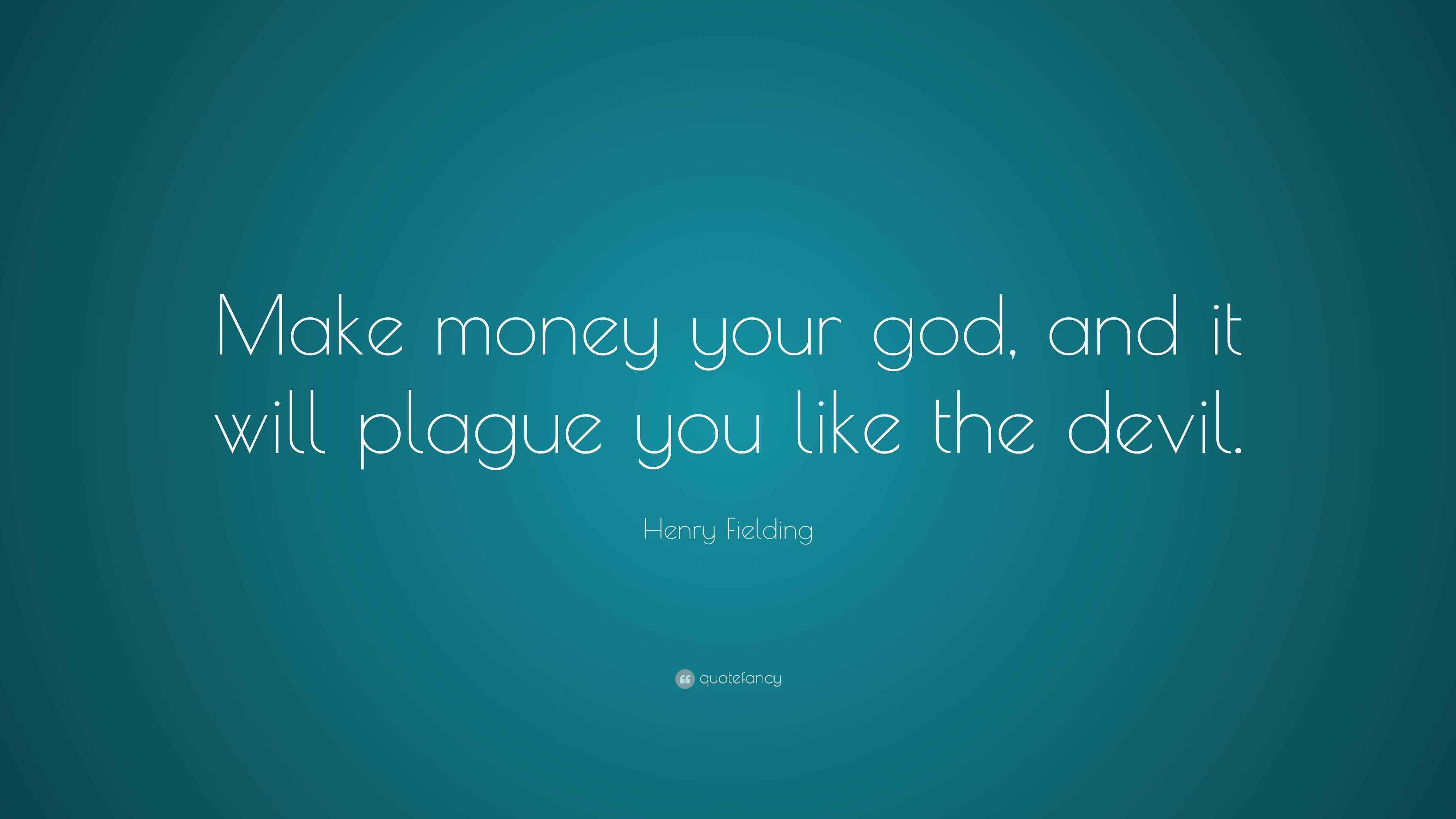 Henry Fielding Quote: “Make money your god, and it will plague you like ...