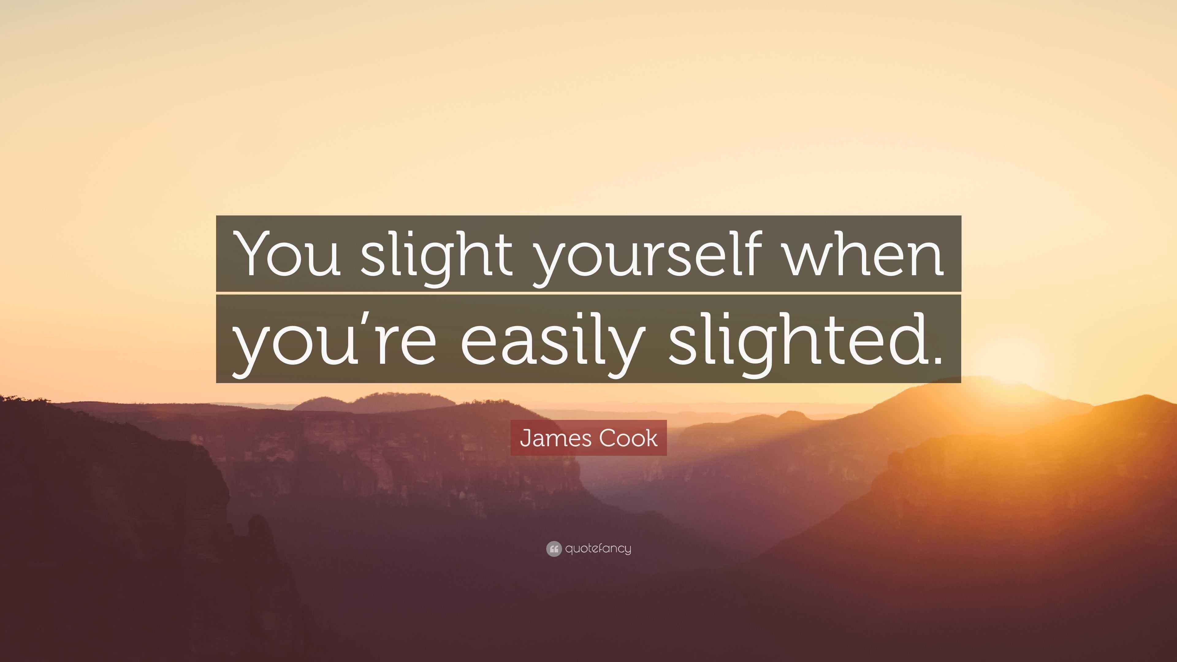 James Cook Quote: “You slight yourself when you’re easily slighted.”
