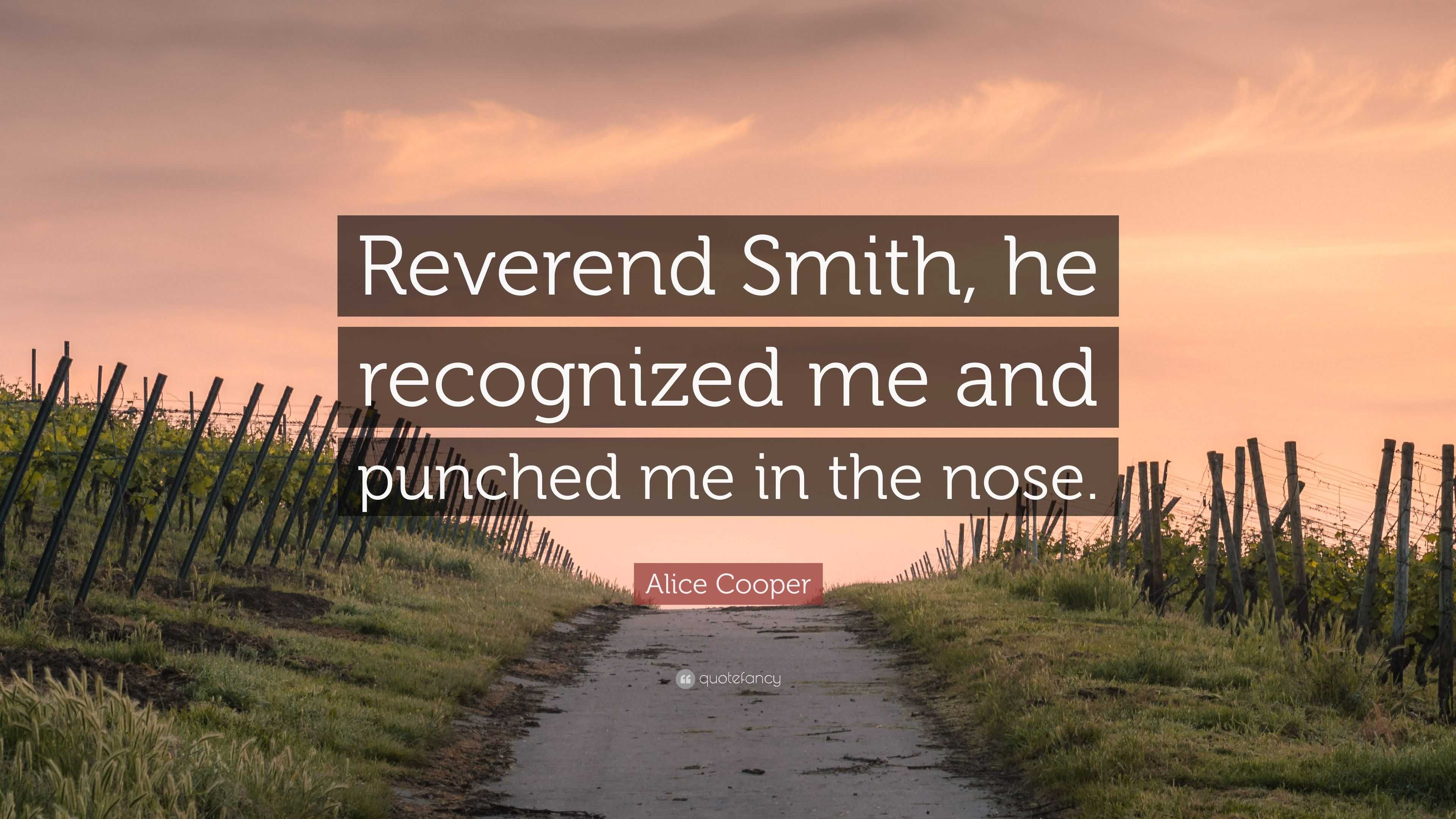 Alice Cooper Quote: “Reverend Smith, he recognized me and punched me in ...