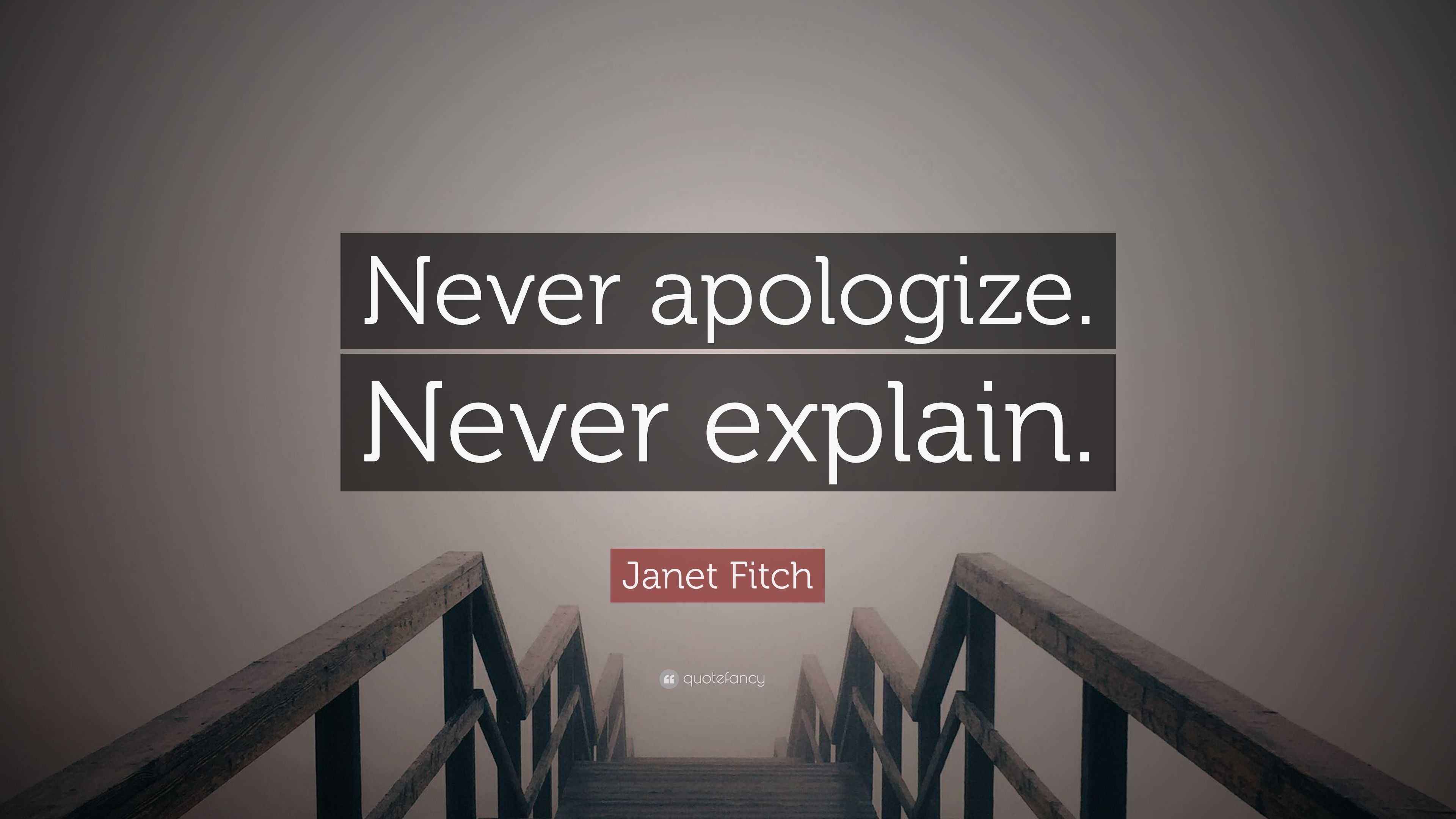 Janet Fitch Quote: “Never apologize. Never explain.”