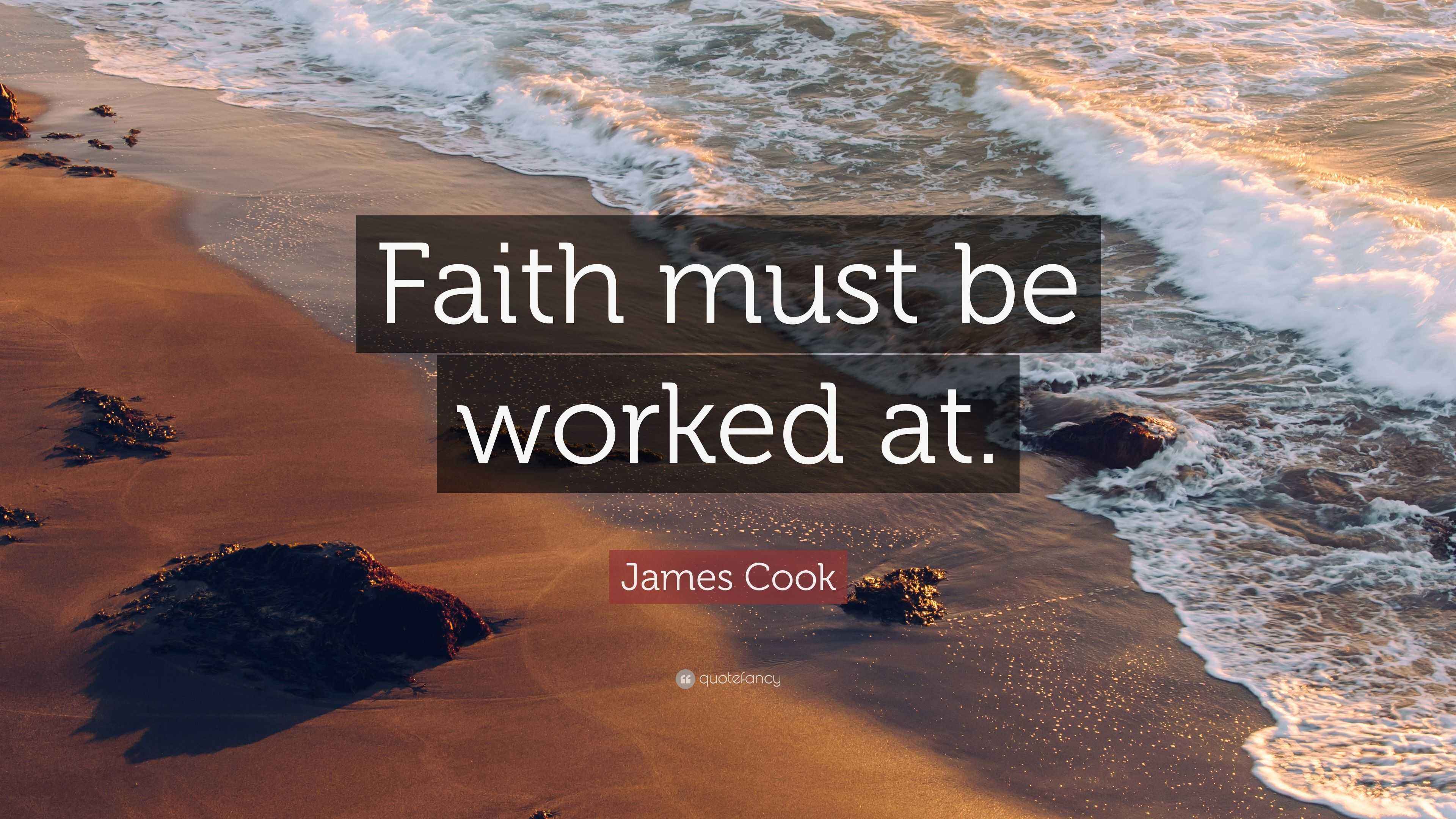 James Cook Quote: “Faith must be worked at.”