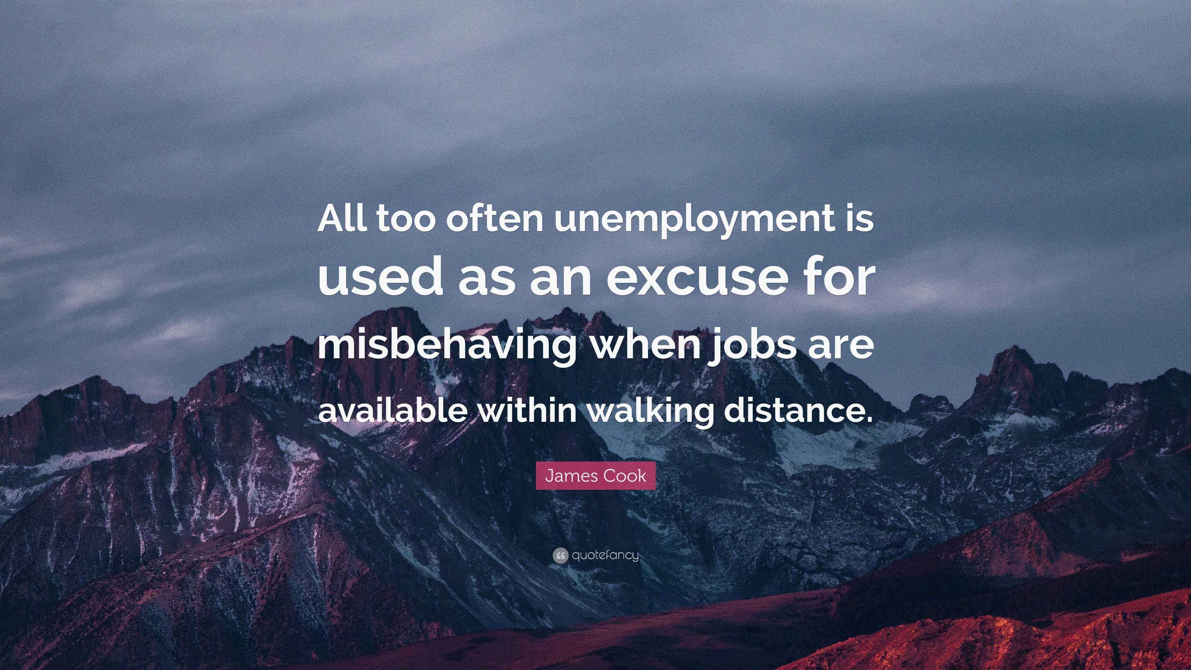 James Cook Quote: “All too often unemployment is used as an excuse for ...