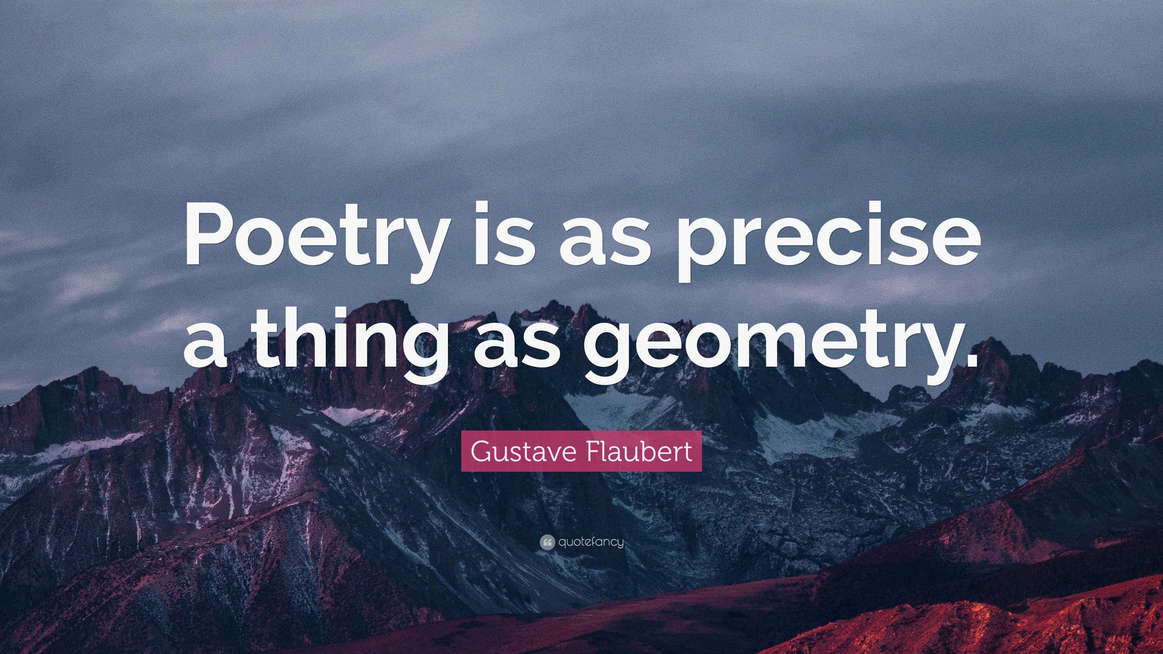 Gustave Flaubert Quote: “Poetry is as precise a thing as geometry.”