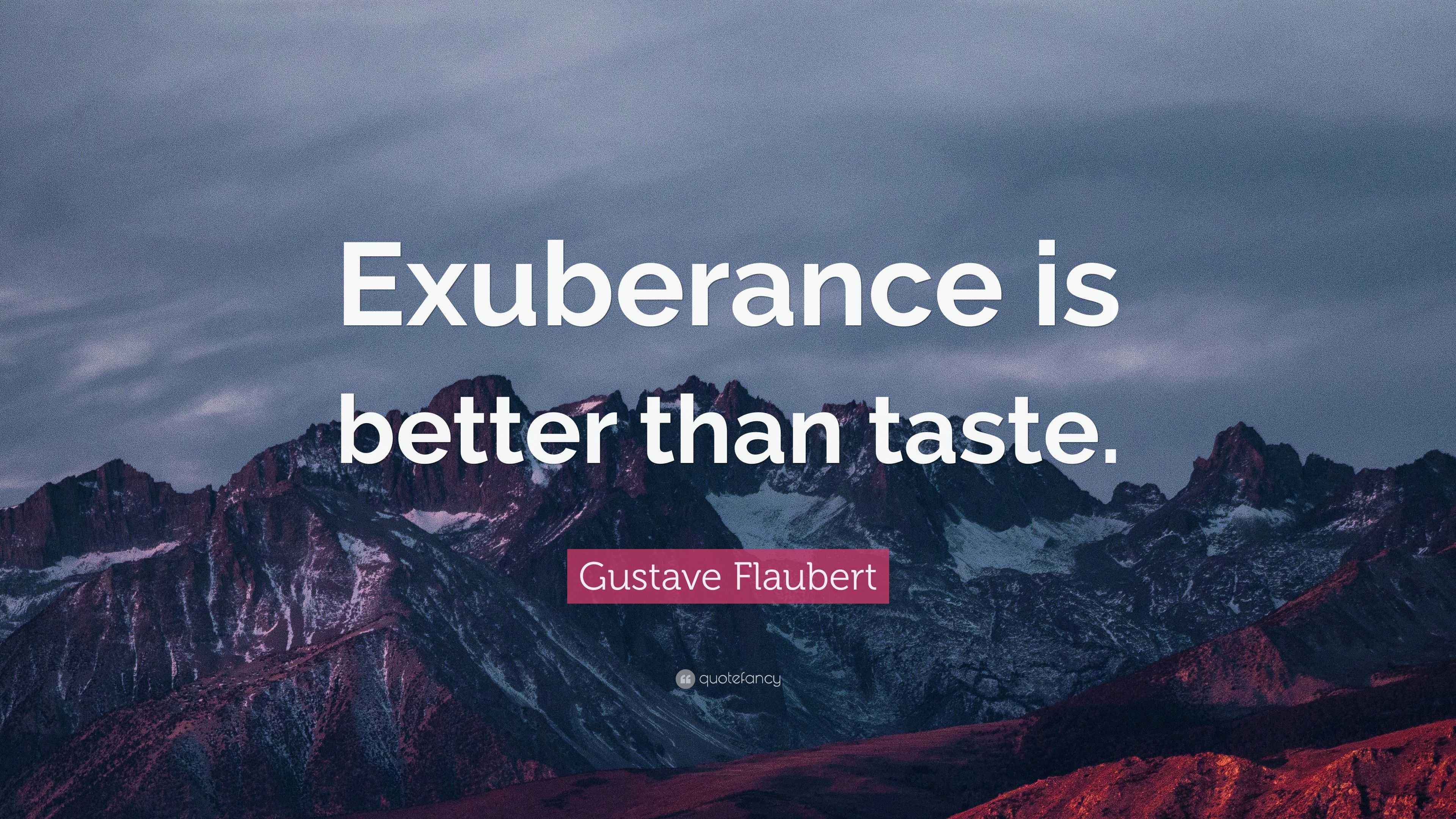 Gustave Flaubert Quote: “Exuberance is better than taste.”