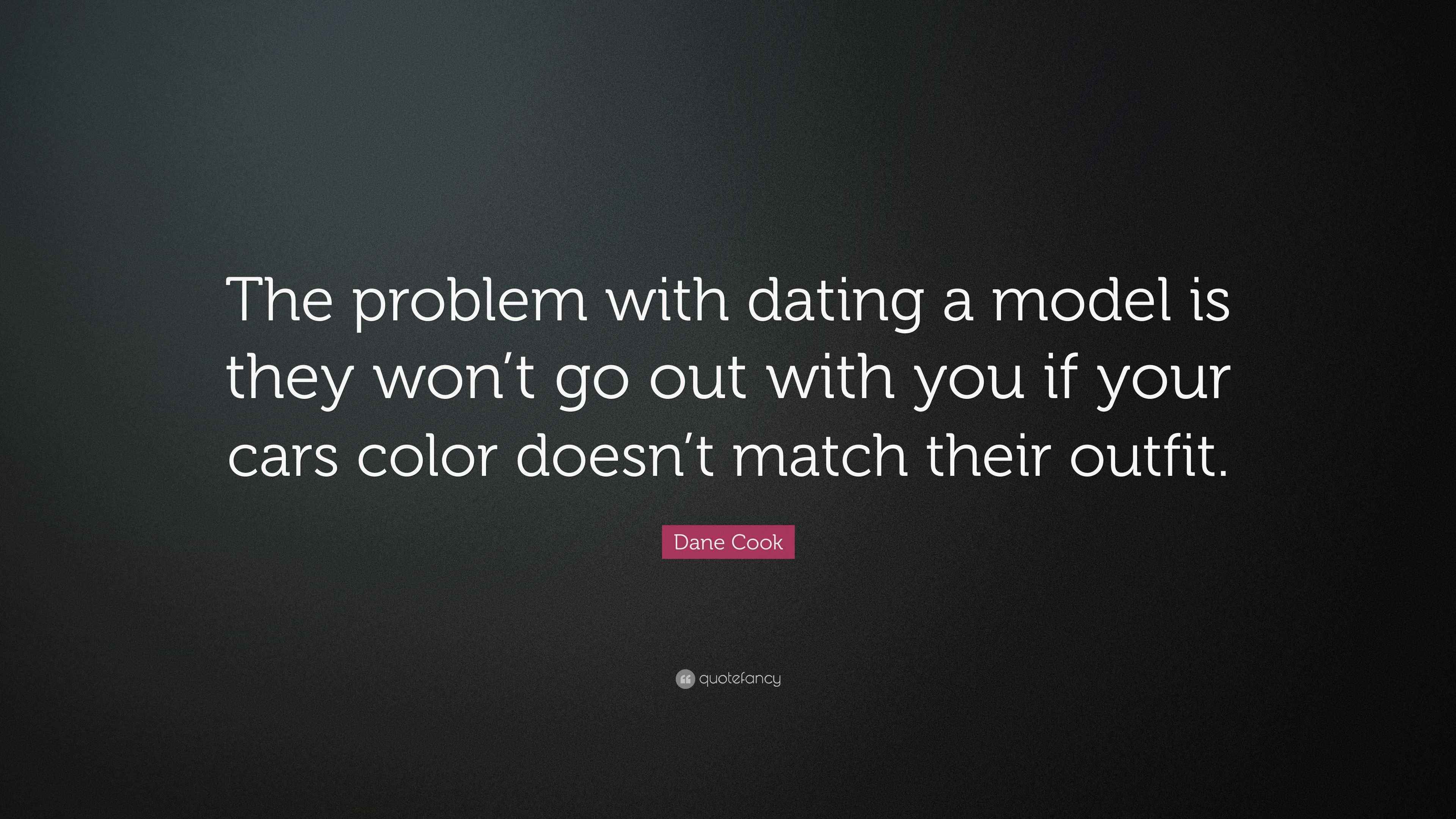 Dane Cook Quote: “The problem with dating a model is they won’t go out ...
