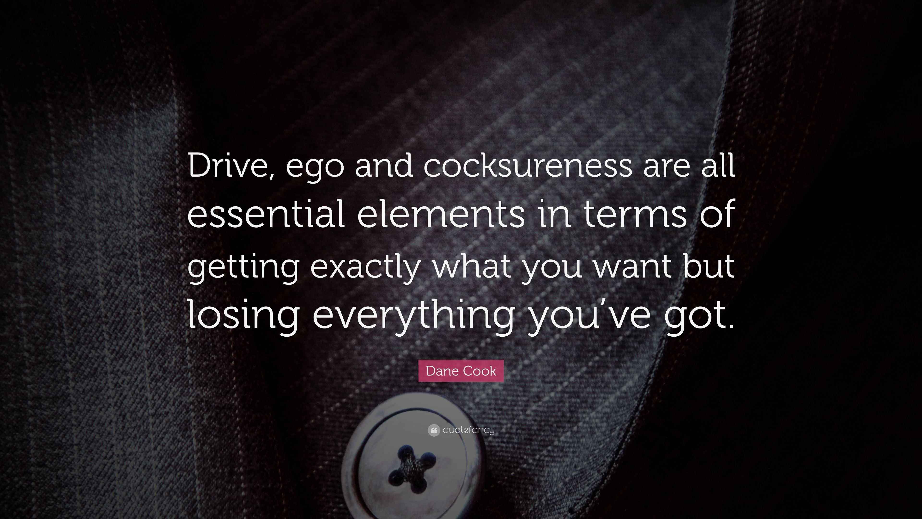 Dane Cook Quote: “Drive, ego and cocksureness are all essential ...