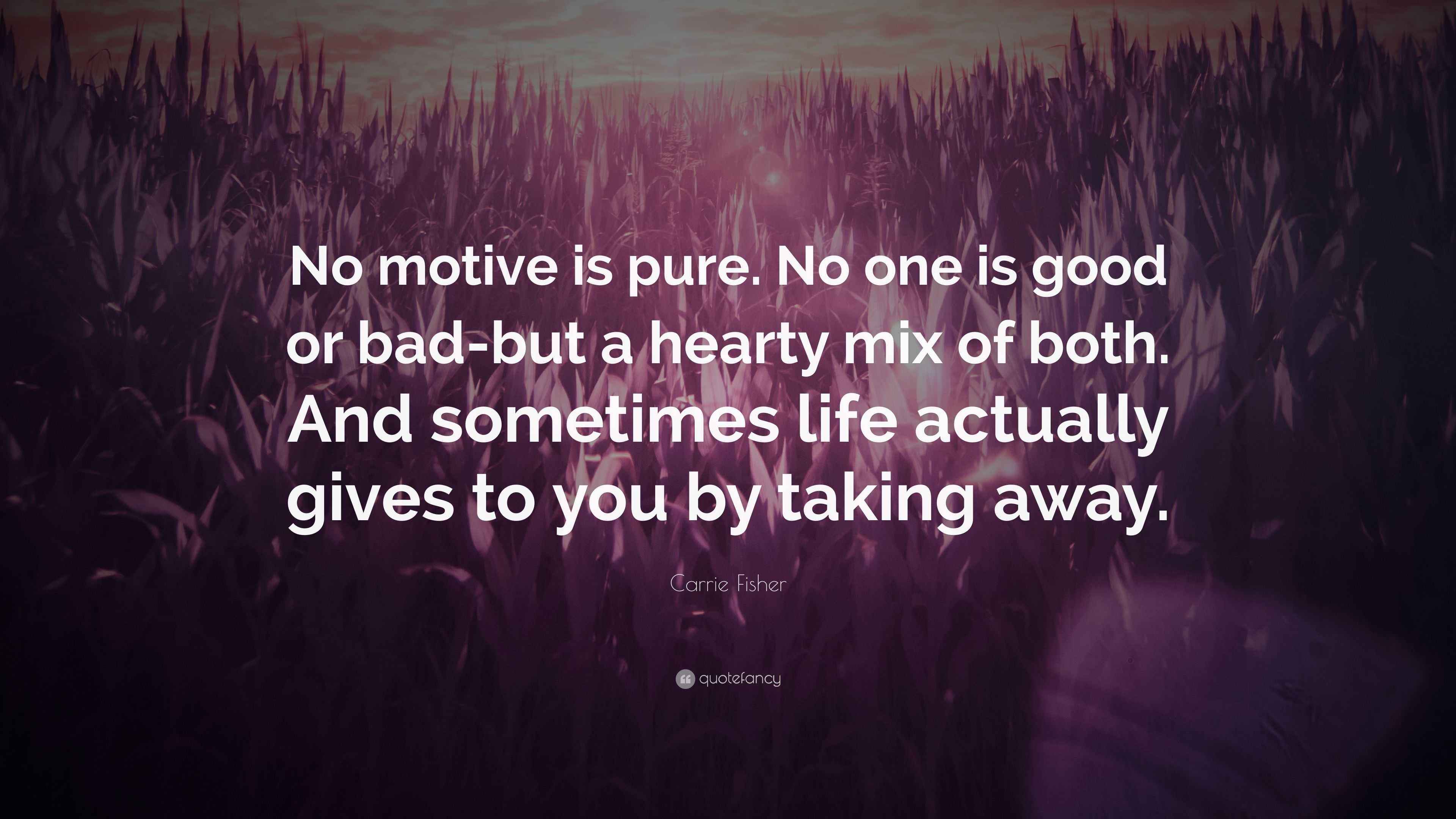 Carrie Fisher Quote: “No motive is pure. No one is good or bad-but a ...