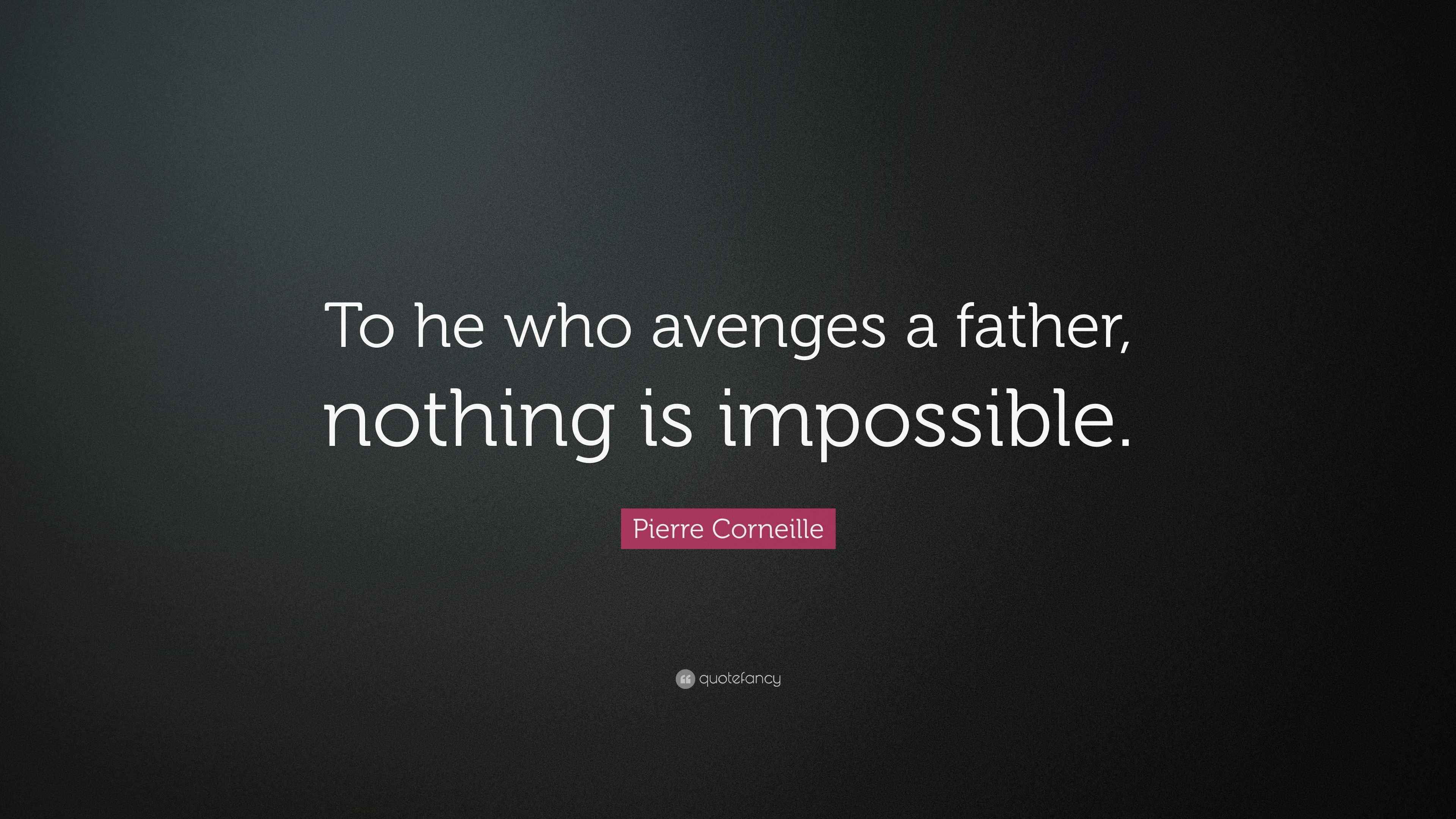 Pierre Corneille Quote: “To he who avenges a father, nothing is ...