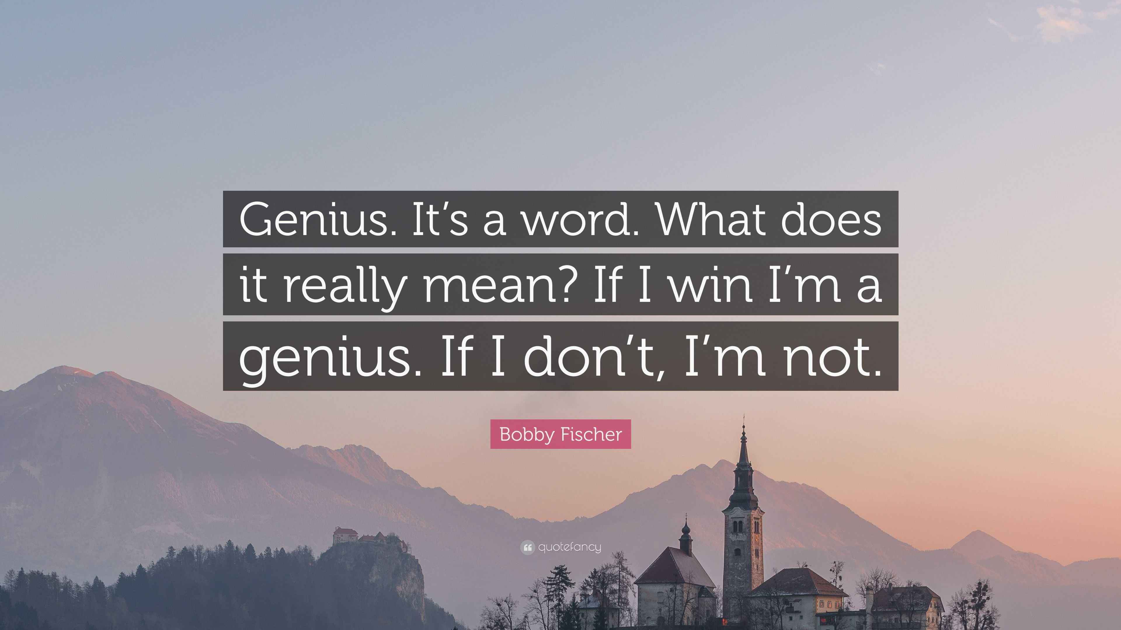 Bobby Fischer Quote: “Genius. It’s a word. What does it really mean? If ...
