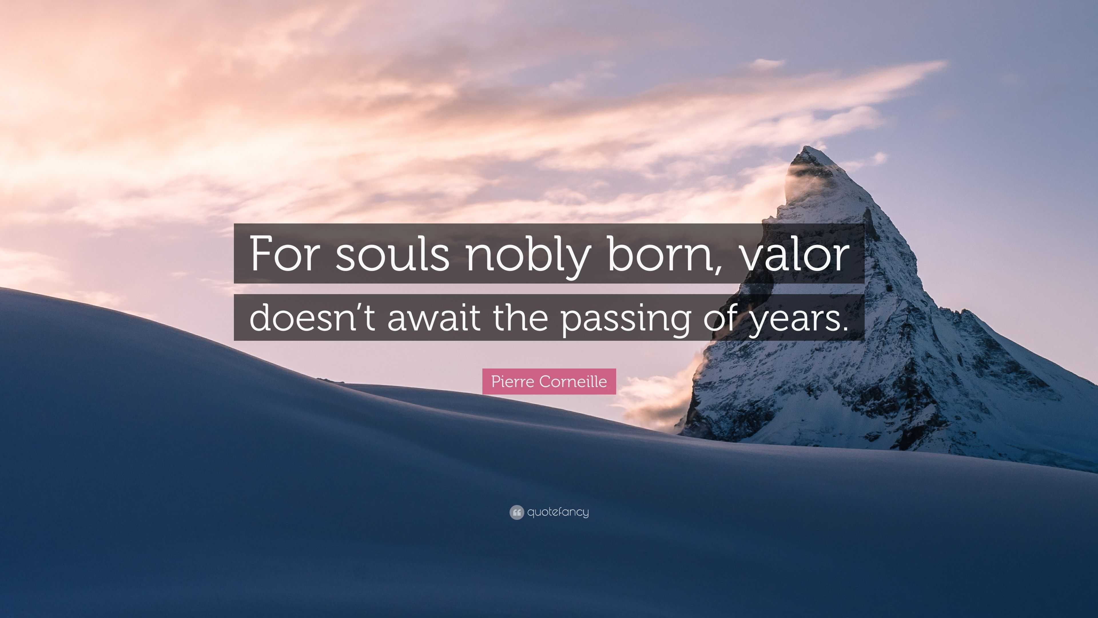 Pierre Corneille Quote: “For souls nobly born, valor doesn’t await the ...