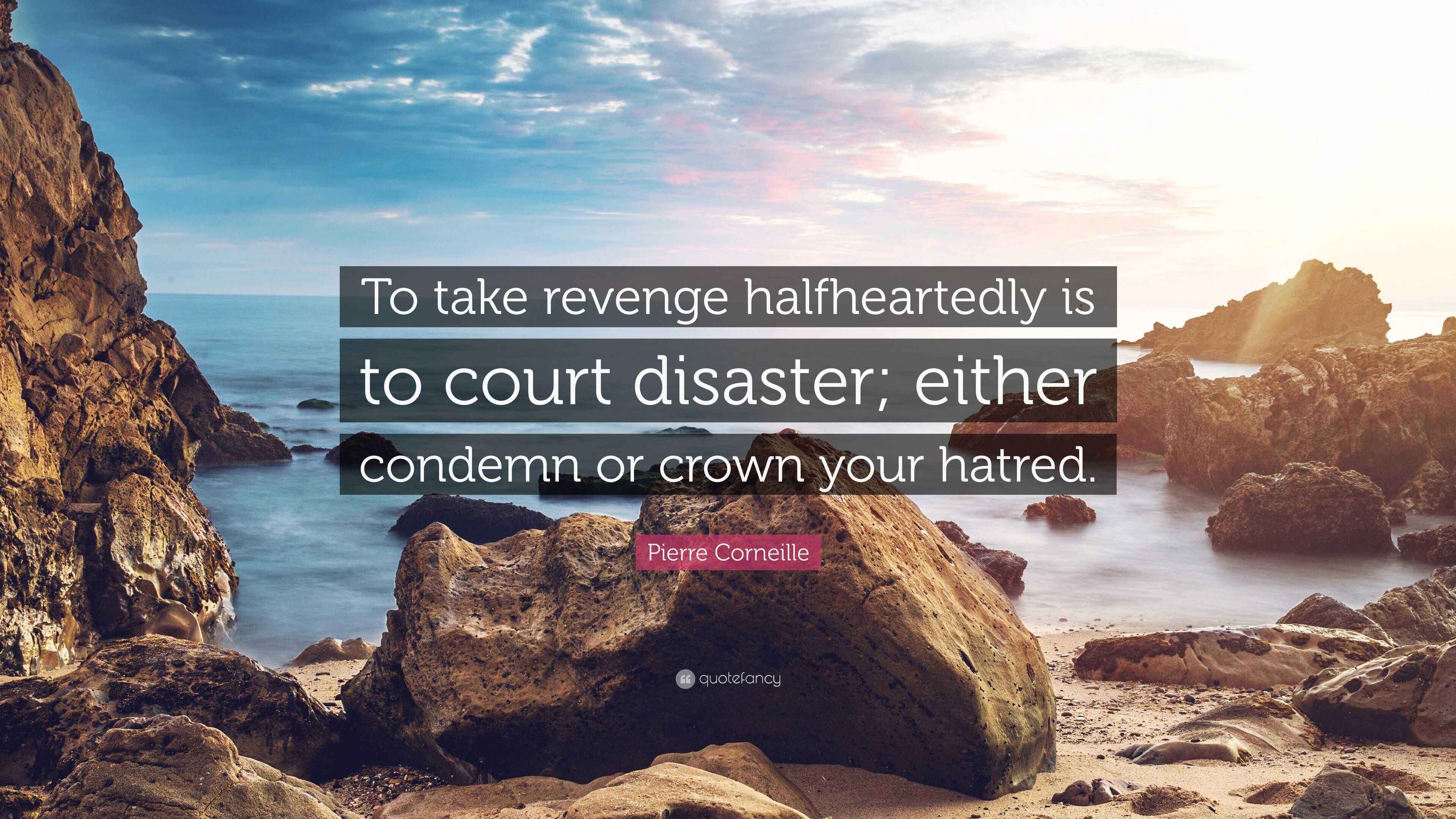 Pierre Corneille Quote: “To take revenge halfheartedly is to court ...
