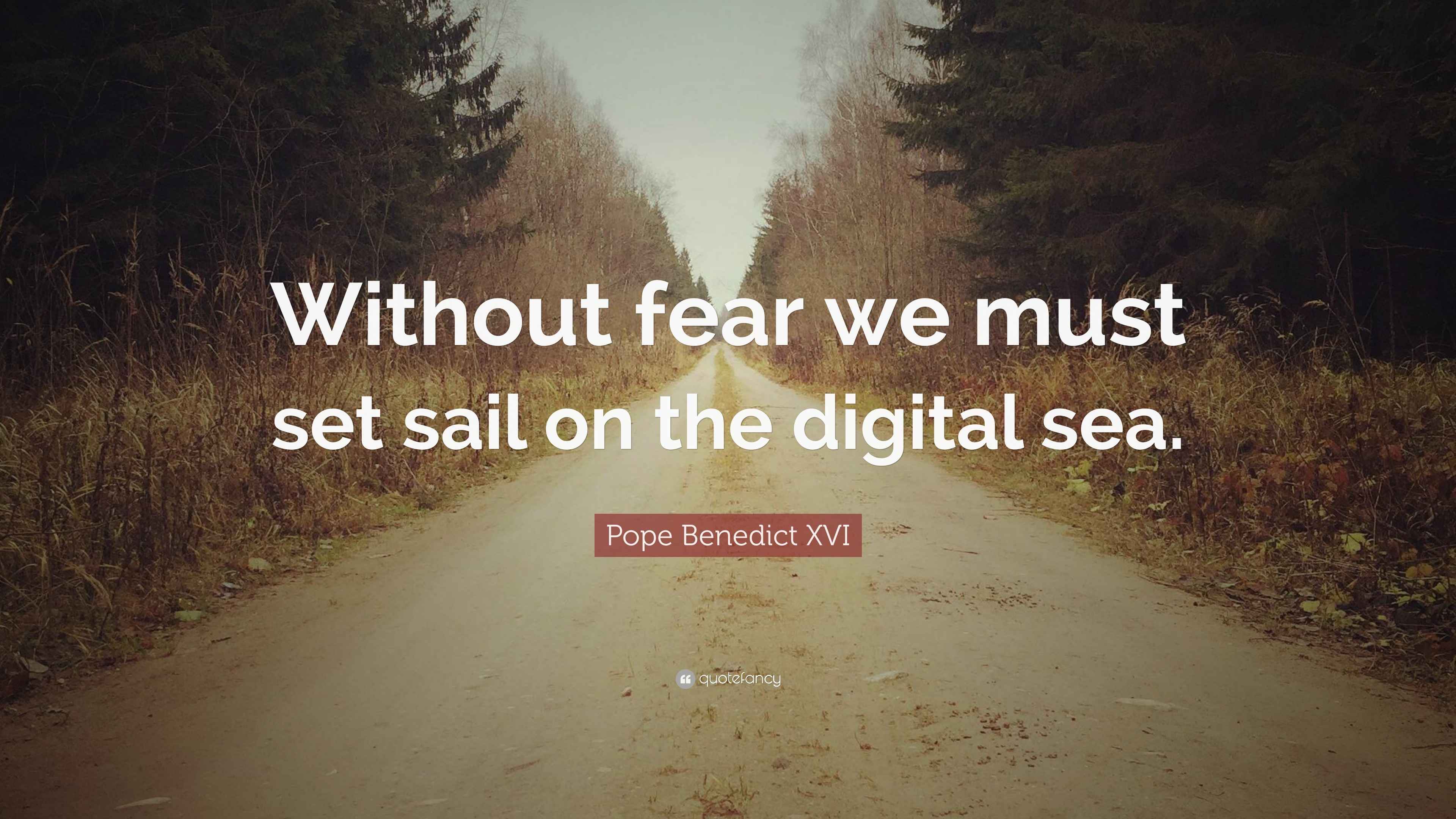 Pope Benedict XVI Quote: “Without fear we must set sail on the digital ...